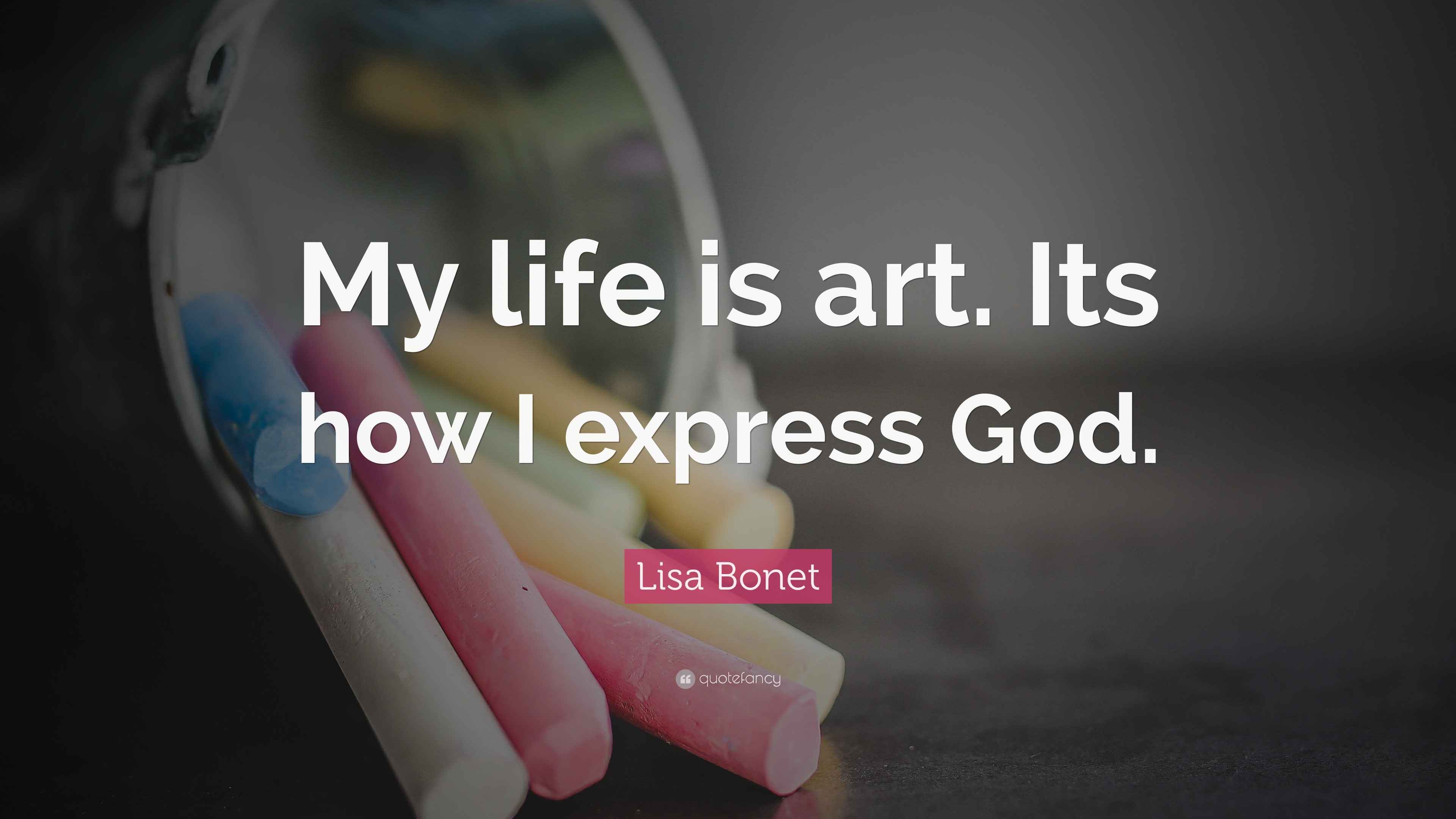 Lisa Bonet Quote: “My life is art. Its how I express God.”