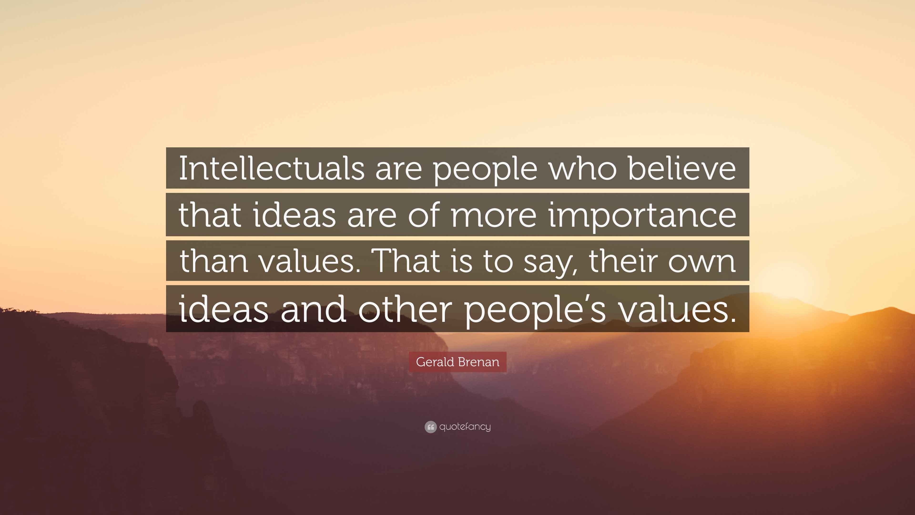 Gerald Brenan Quote: “Intellectuals are people who believe that ideas ...