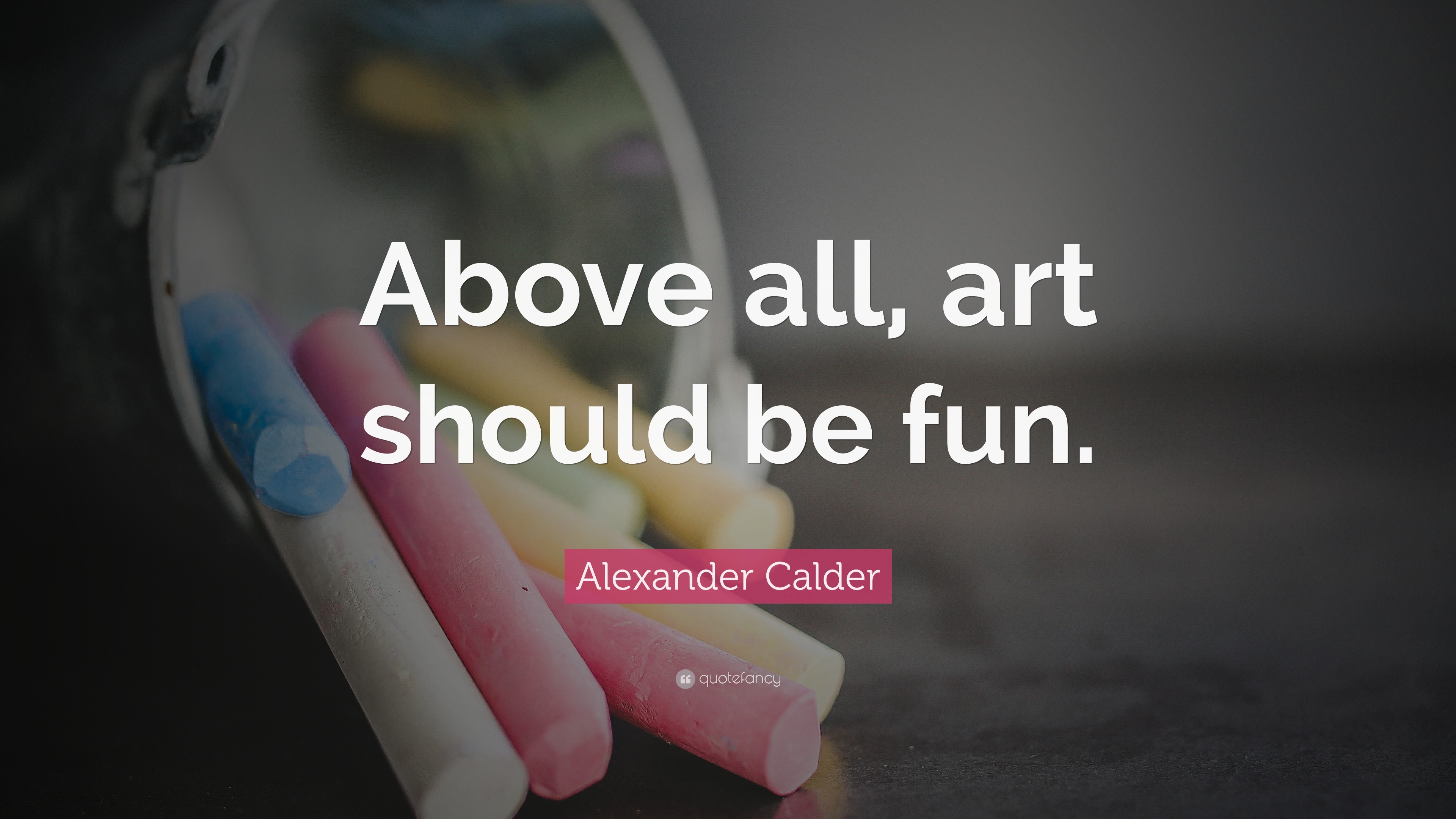 Alexander Calder Quote: “Above all, art should be fun.”