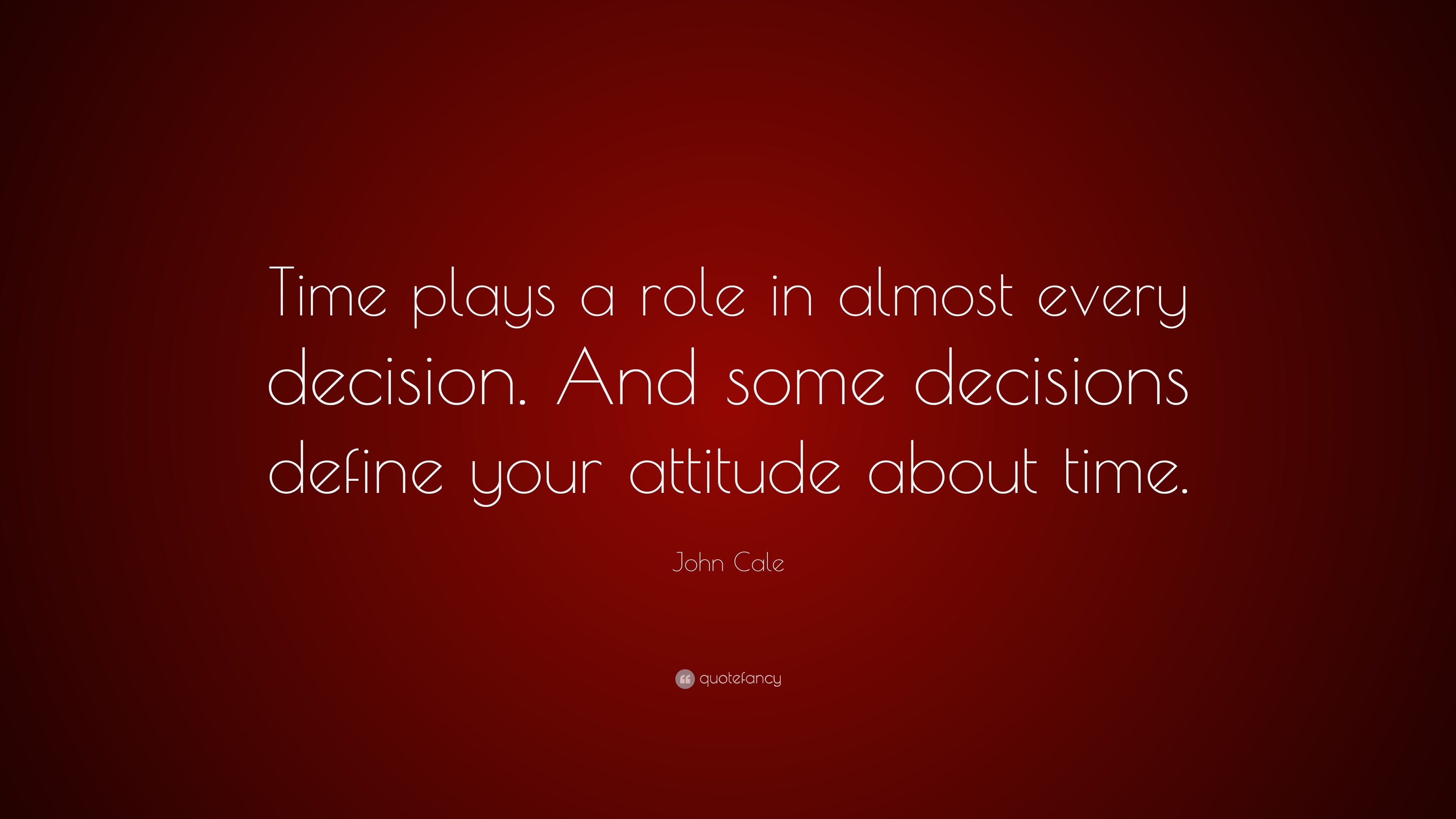 John Cale Quote: “Time plays a role in almost every decision. And some ...