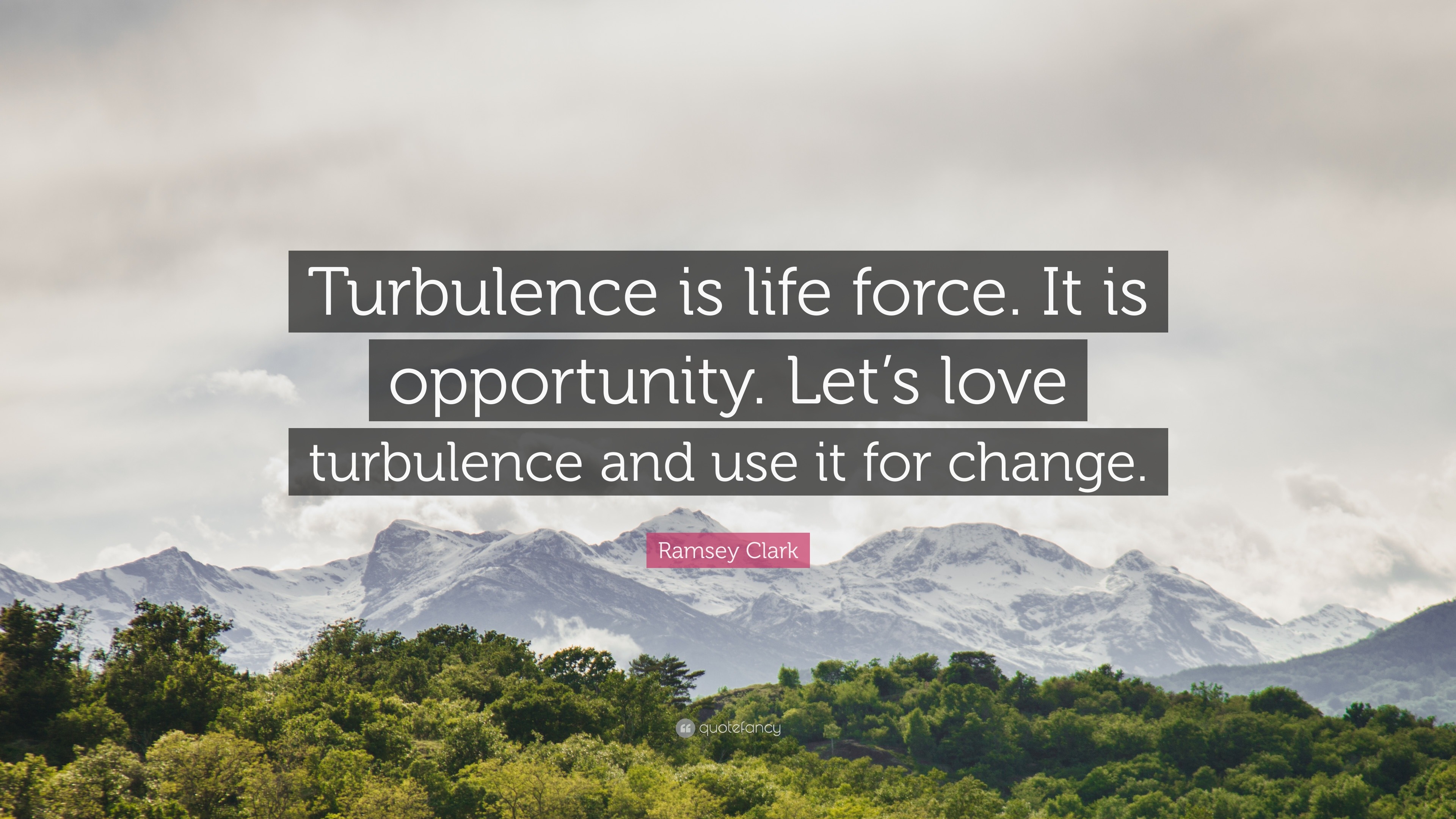 Ramsey Clark Quote: “Turbulence is life force. It is opportunity. Let’s ...