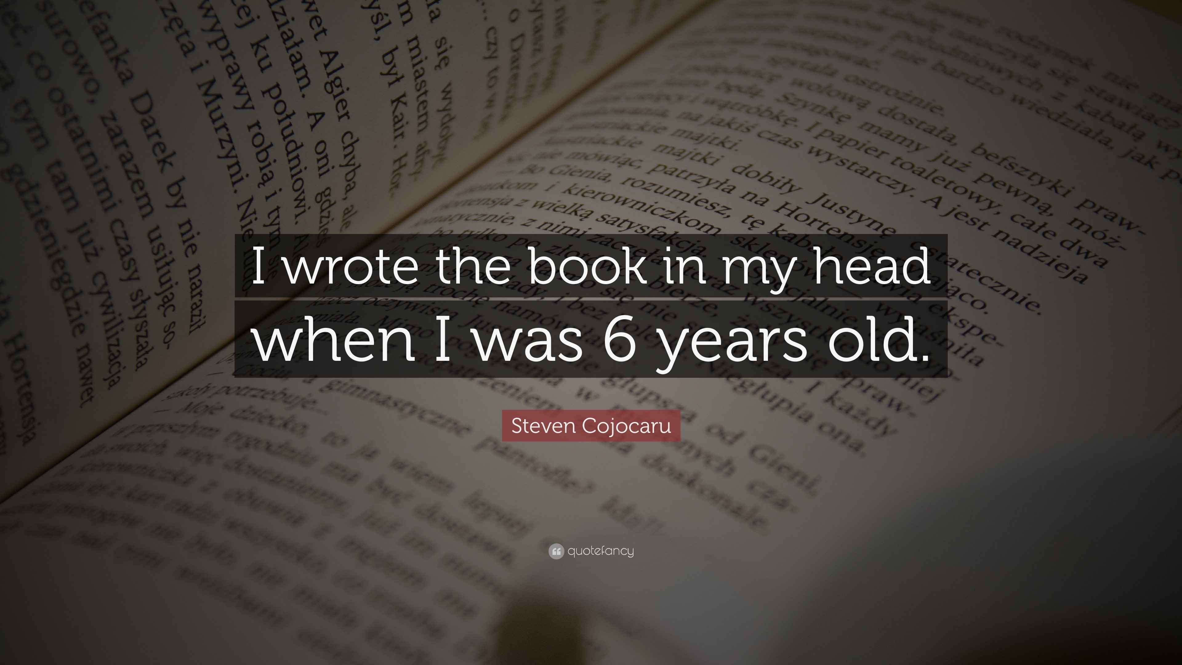 Steven Cojocaru Quote: “I wrote the book in my head when I was 6 years ...