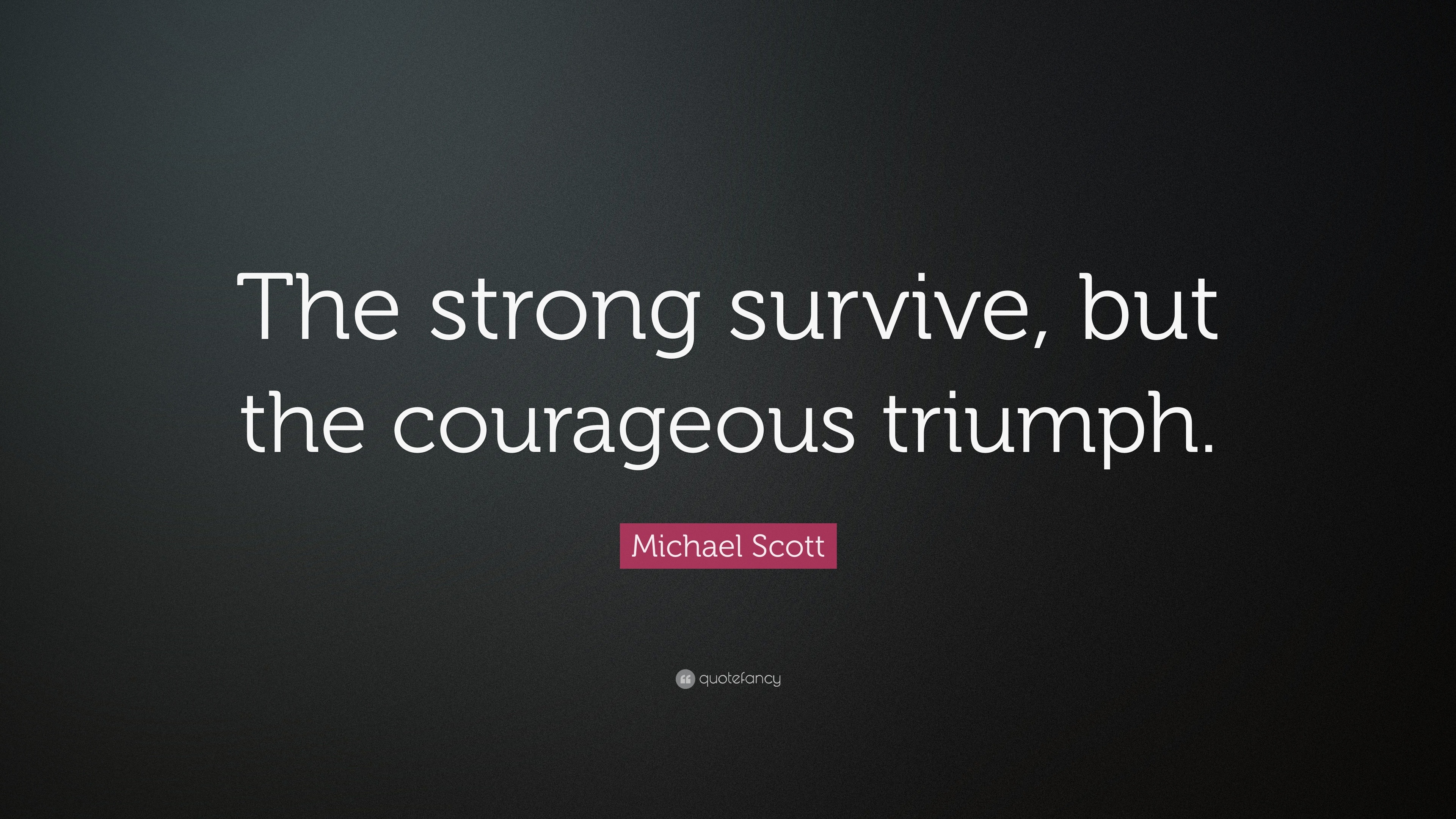Michael Scott Quote: “The strong survive, but the courageous triumph.”