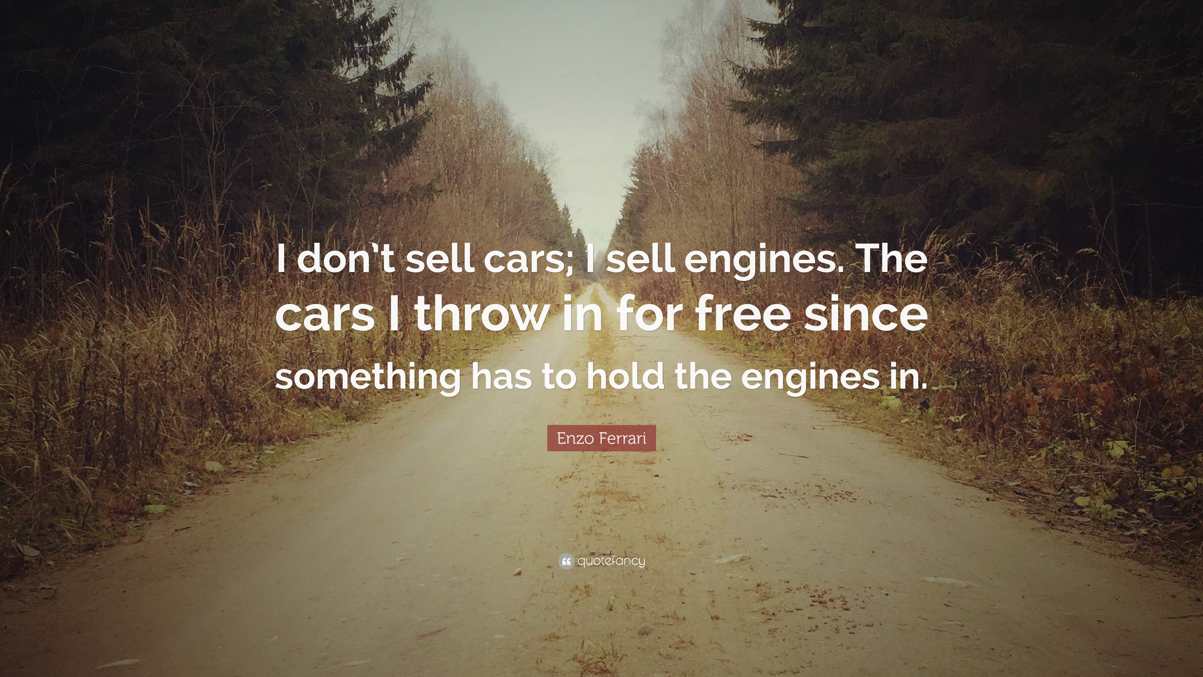 Enzo Ferrari Quote: “I don’t sell cars; I sell engines. The cars I ...