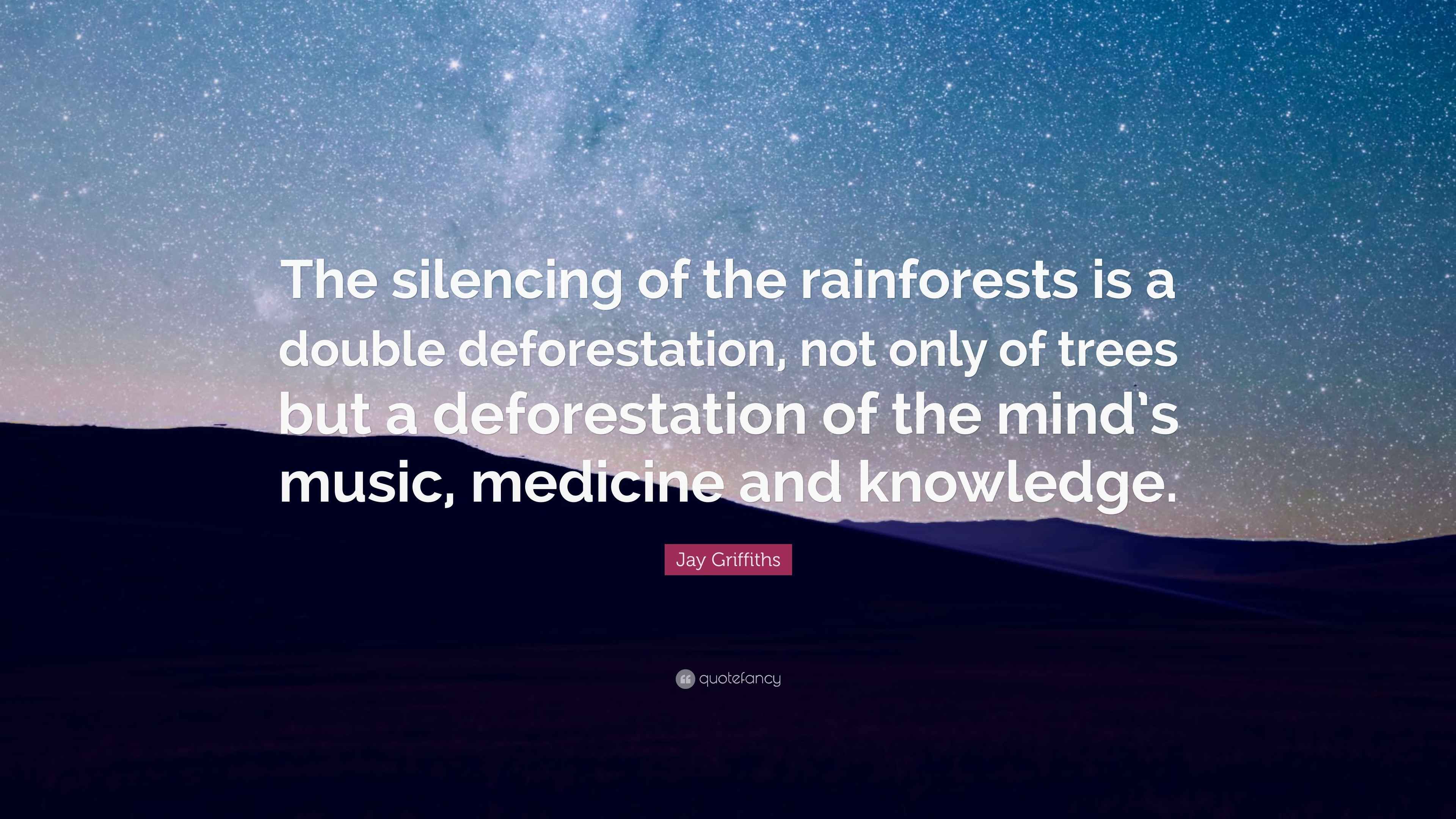 Jay Griffiths Quote: “The silencing of the rainforests is a double ...