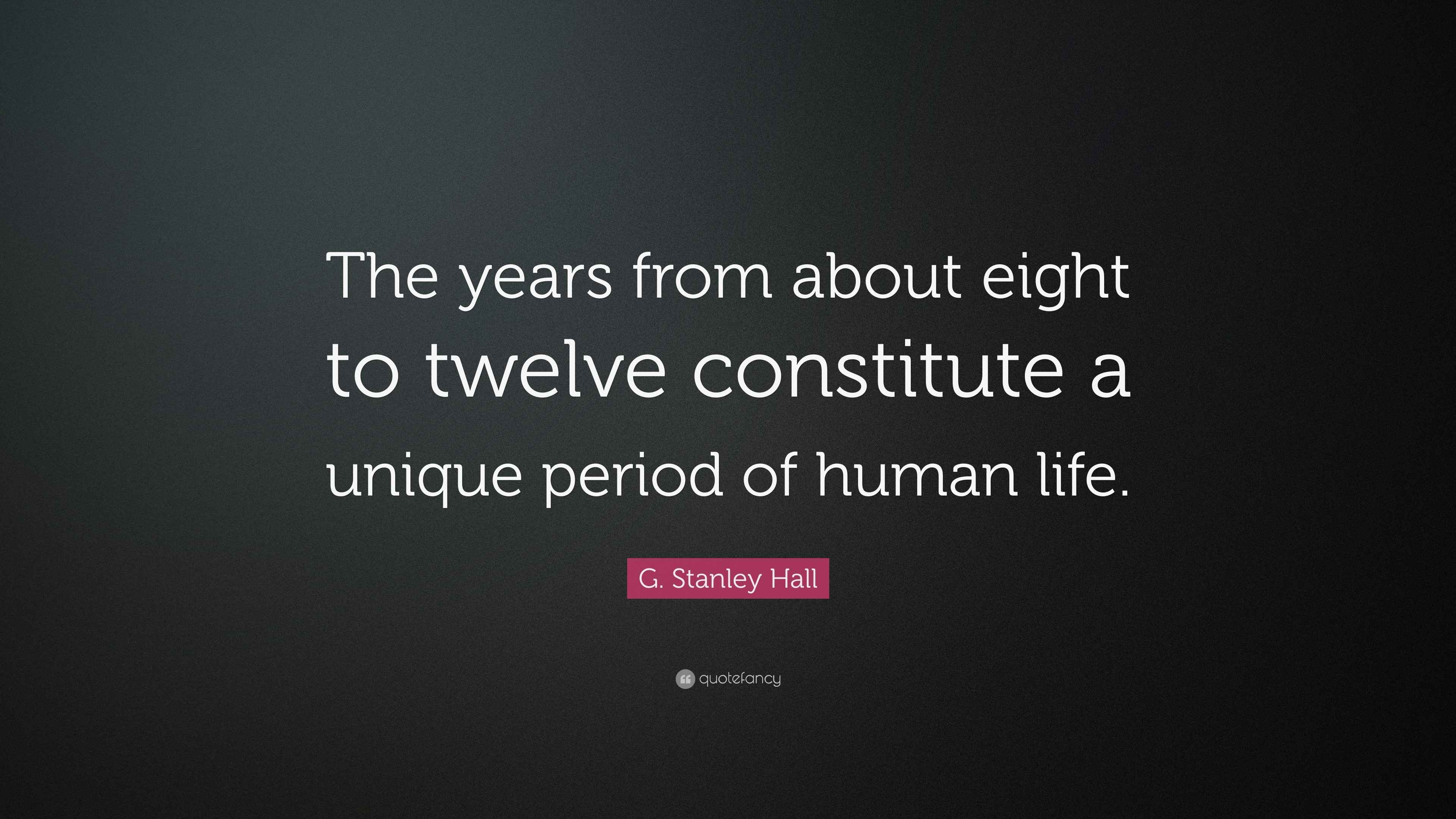G. Stanley Hall Quote: “The years from about eight to twelve constitute ...