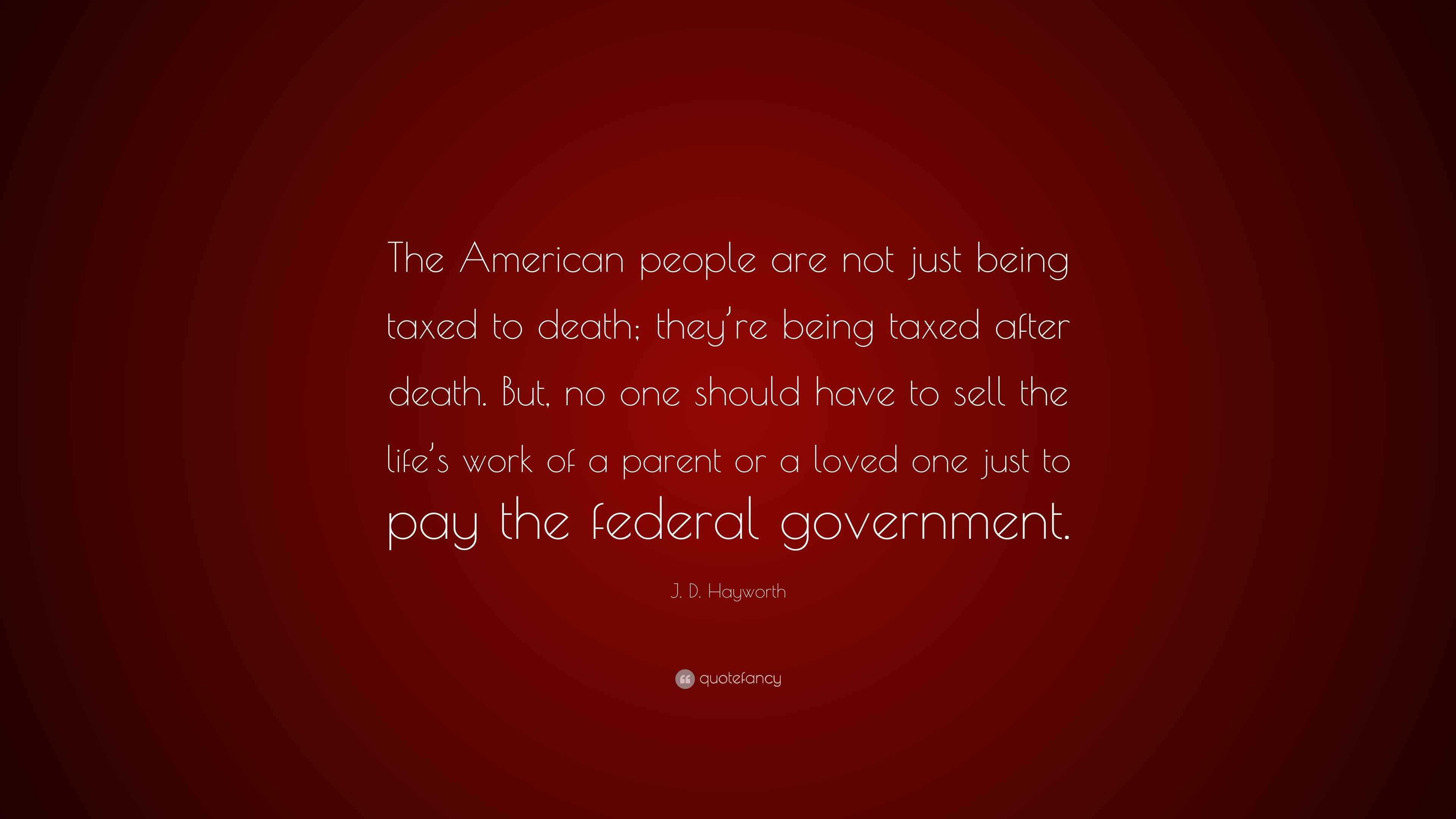 J. D. Hayworth Quote: “The American people are not just being taxed to ...