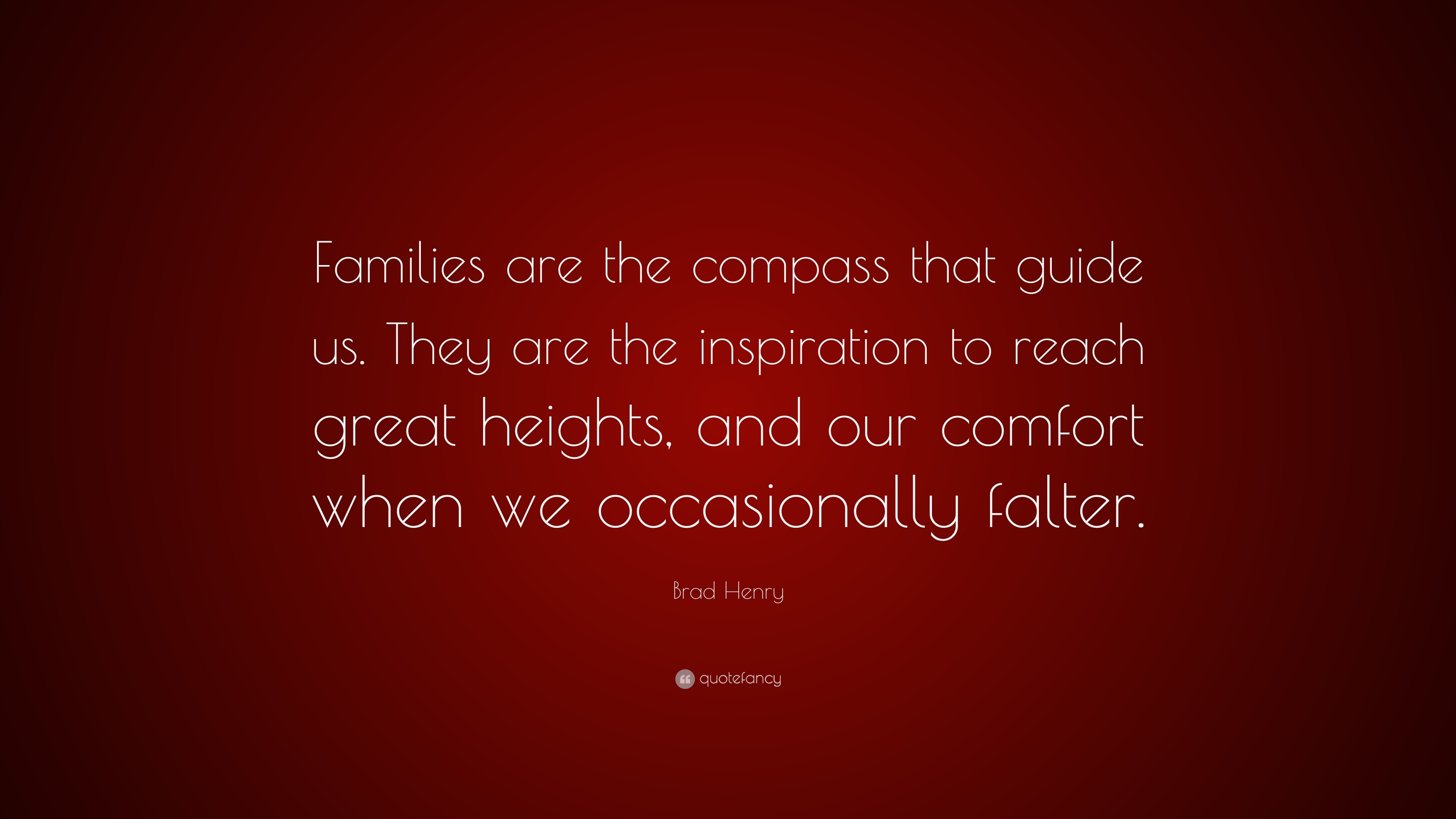 Brad Henry Quote: “Families are the compass that guide us. They are the ...