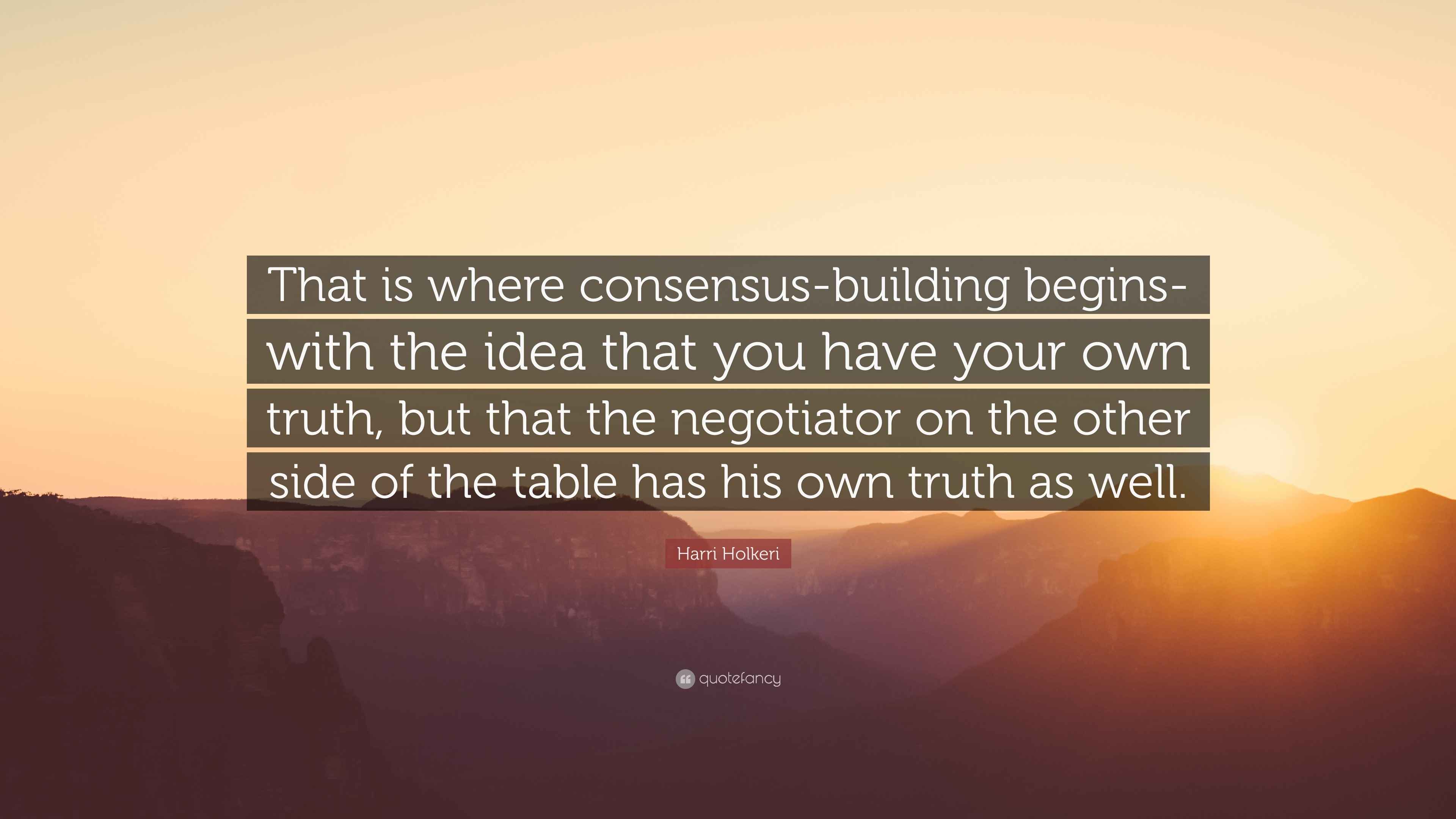 Harri Holkeri Quote: “That is where consensus-building begins-with the ...