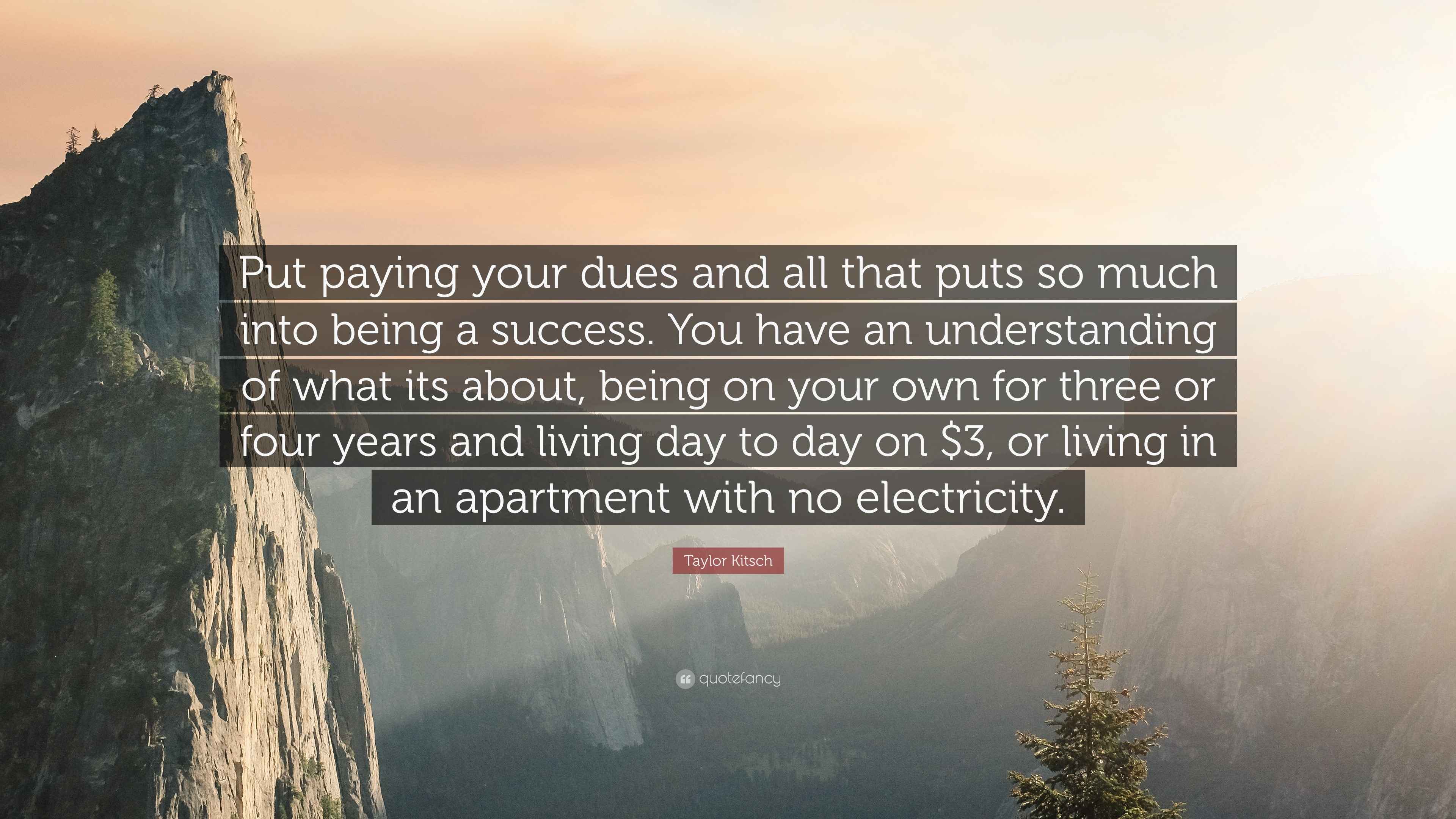 Taylor Kitsch Quote: “Put paying your dues and all that puts so much ...