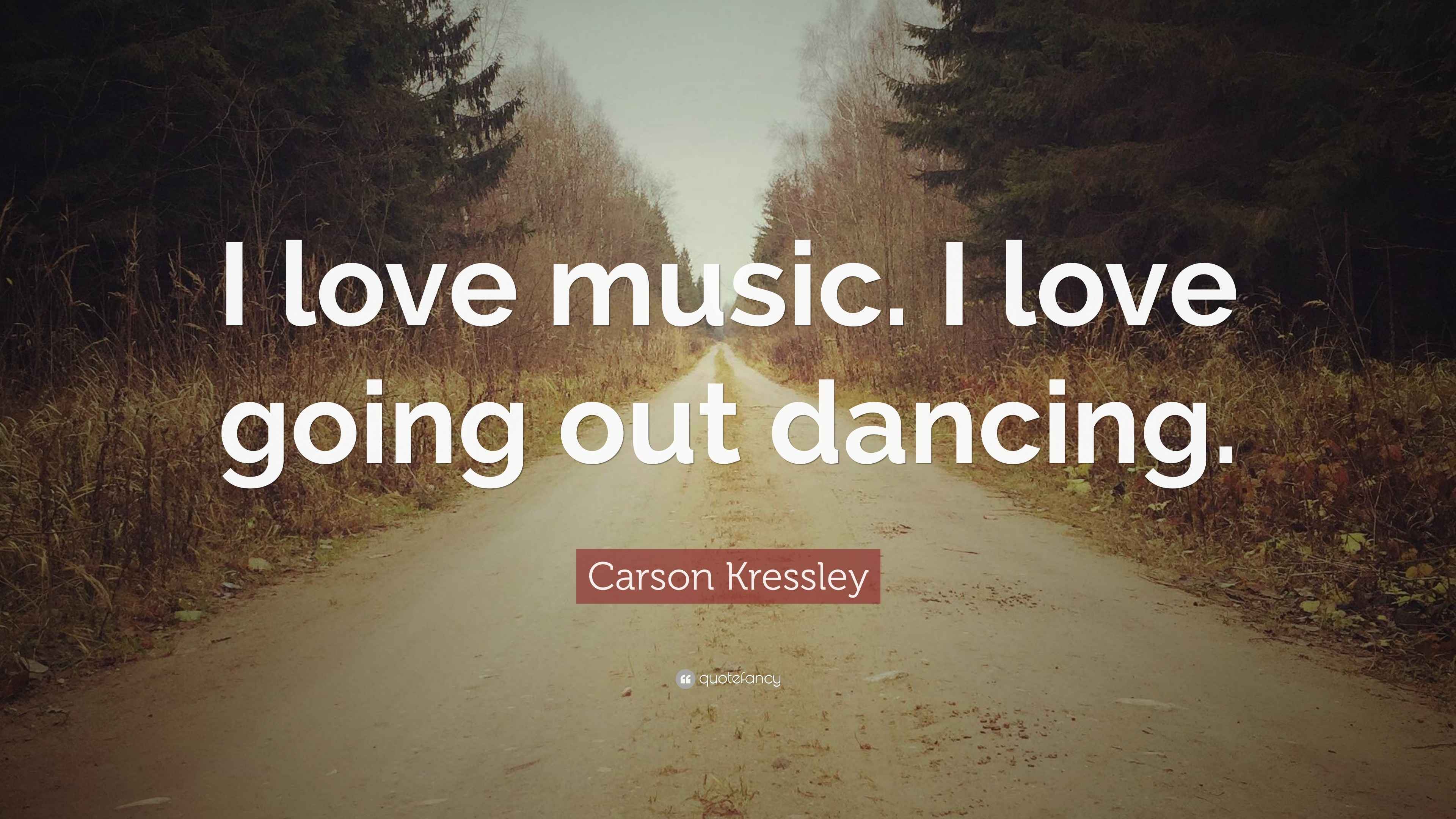Carson Kressley Quote: “I love music. I love going out dancing.”