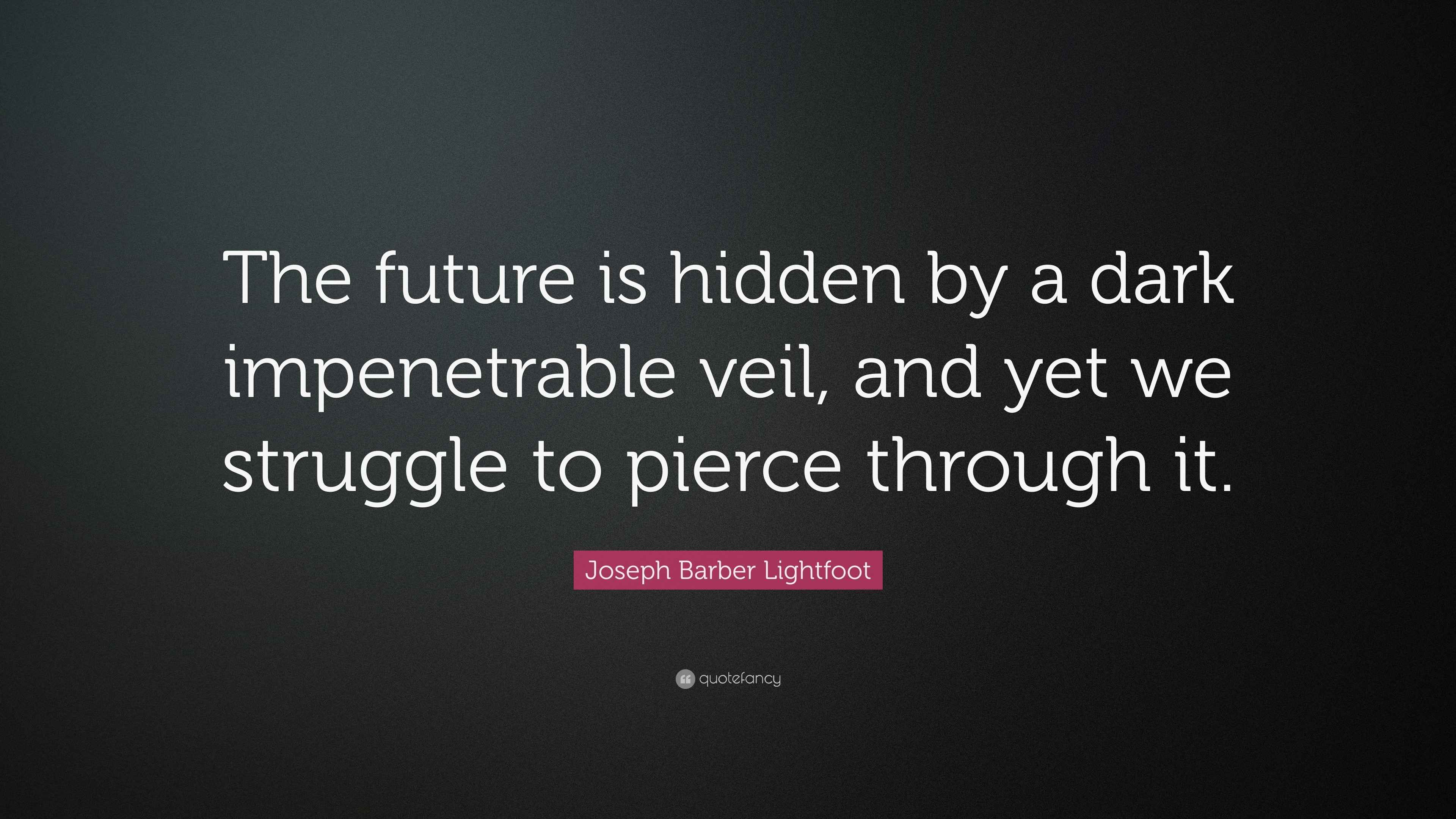 Joseph Barber Lightfoot Quote: “The future is hidden by a dark ...