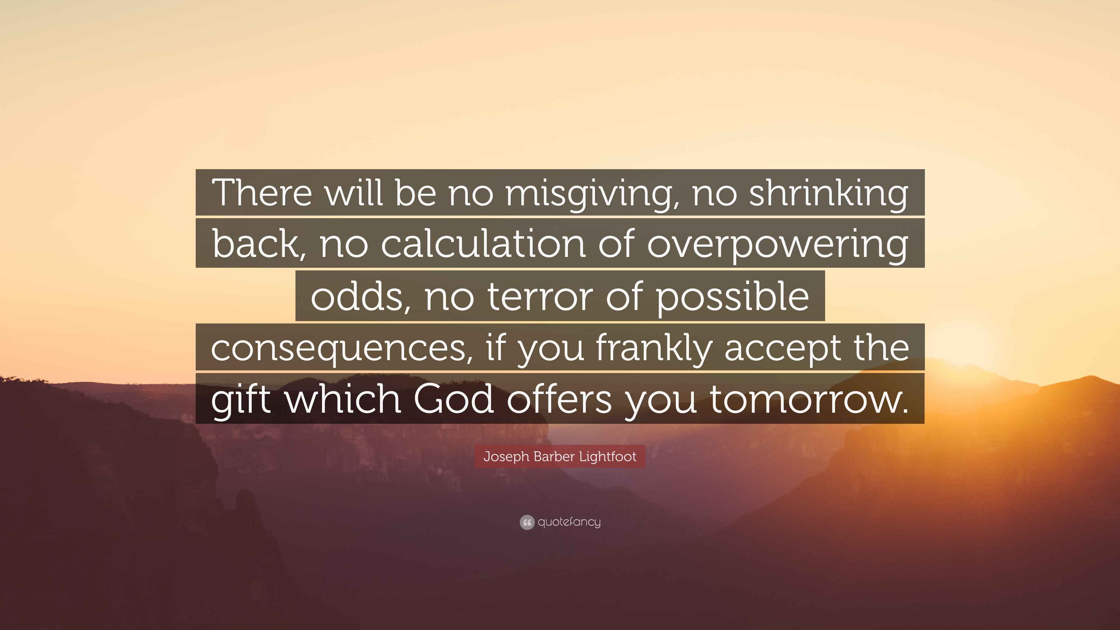 Joseph Barber Lightfoot Quote: “There will be no misgiving, no ...