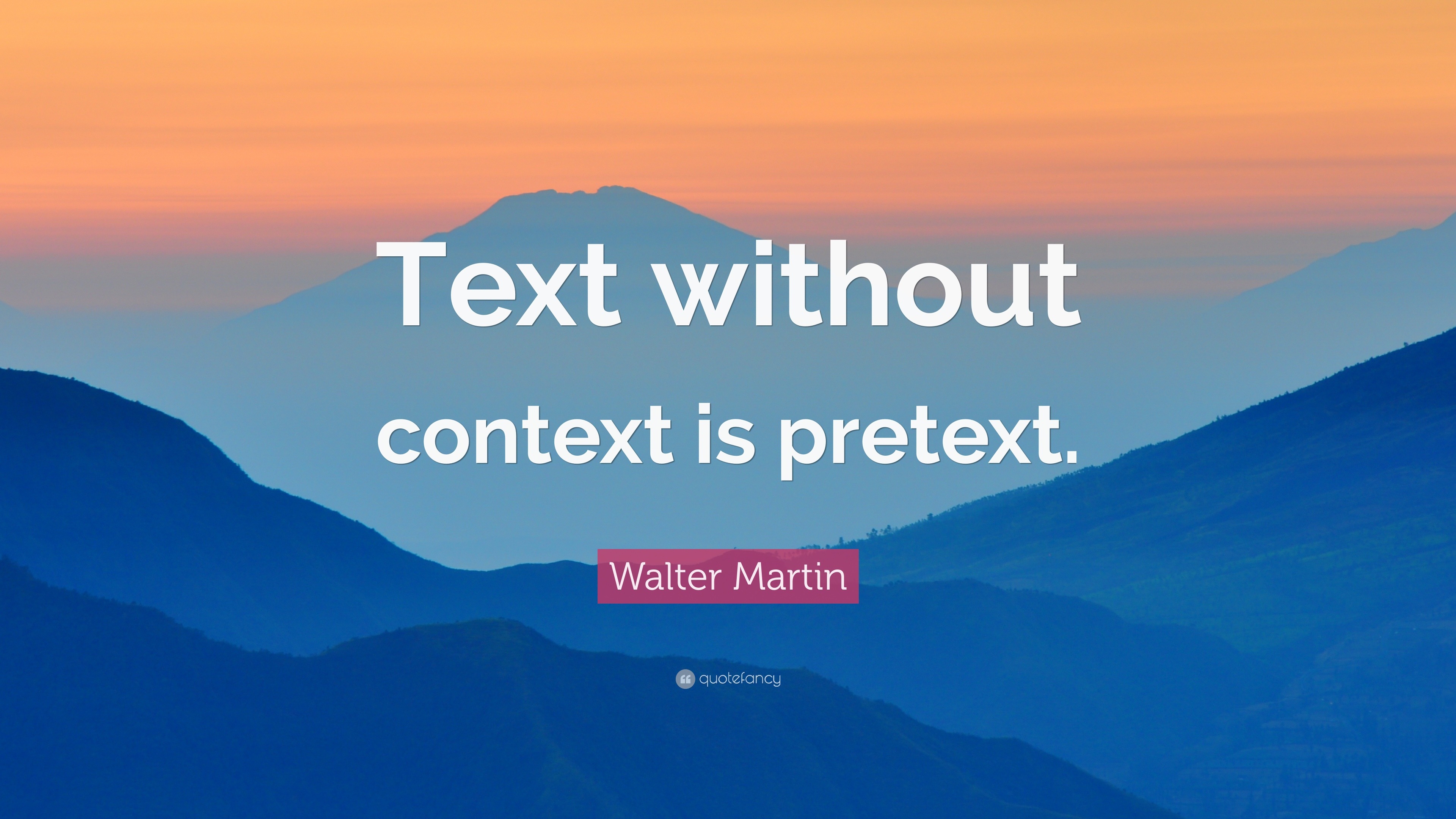 Walter Martin Quote: “Text without context is pretext.”