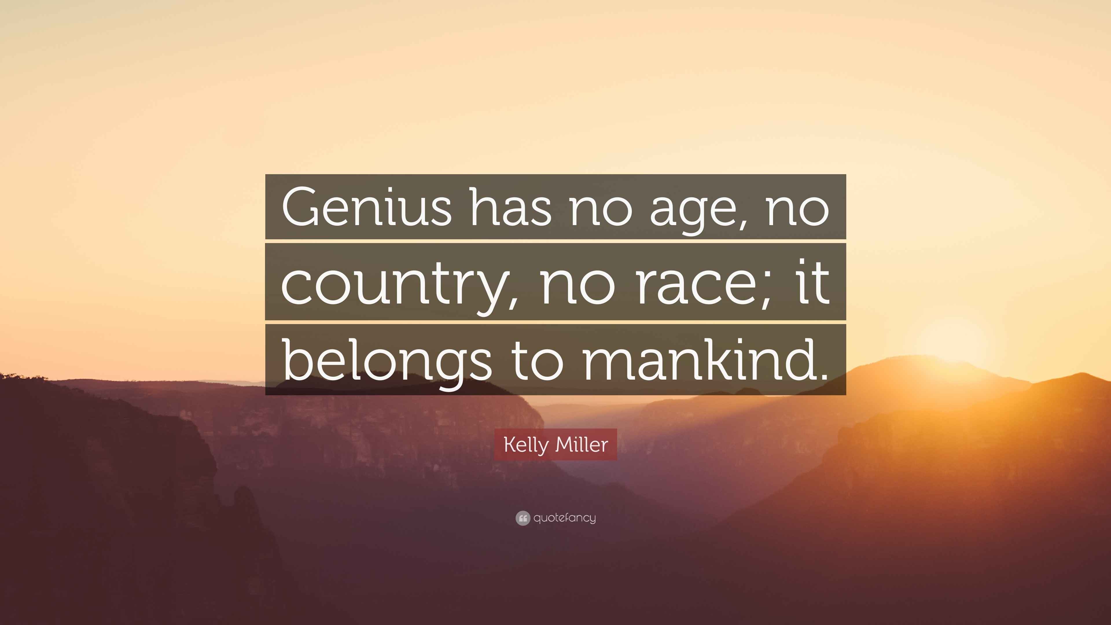 Kelly Miller Quote: “Genius has no age, no country, no race; it belongs ...