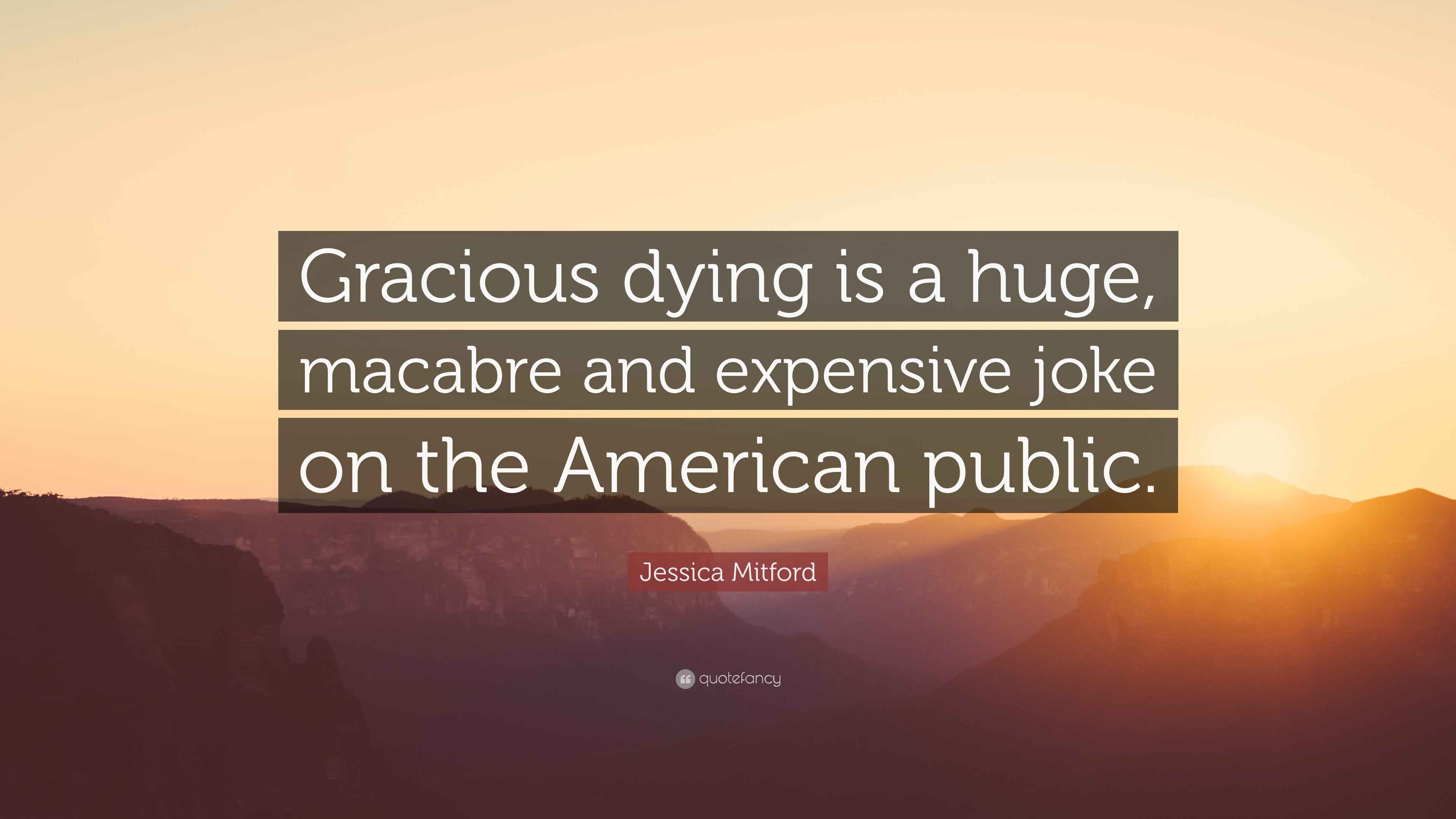 Jessica Mitford Quote: “Gracious dying is a huge, macabre and expensive ...
