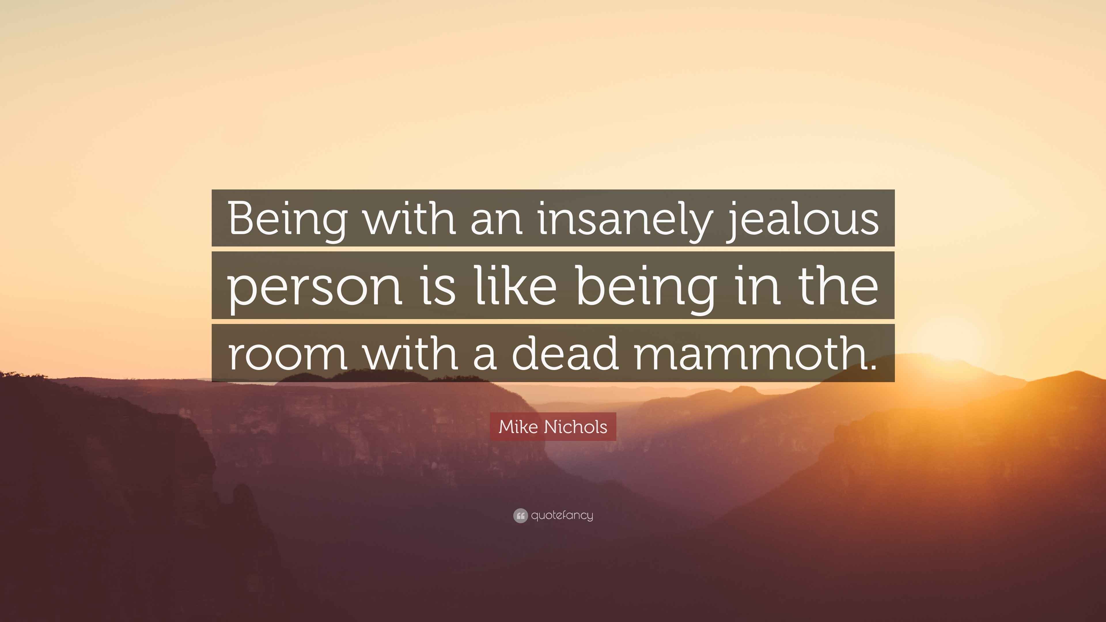 Mike Nichols Quote: “Being with an insanely jealous person is like ...