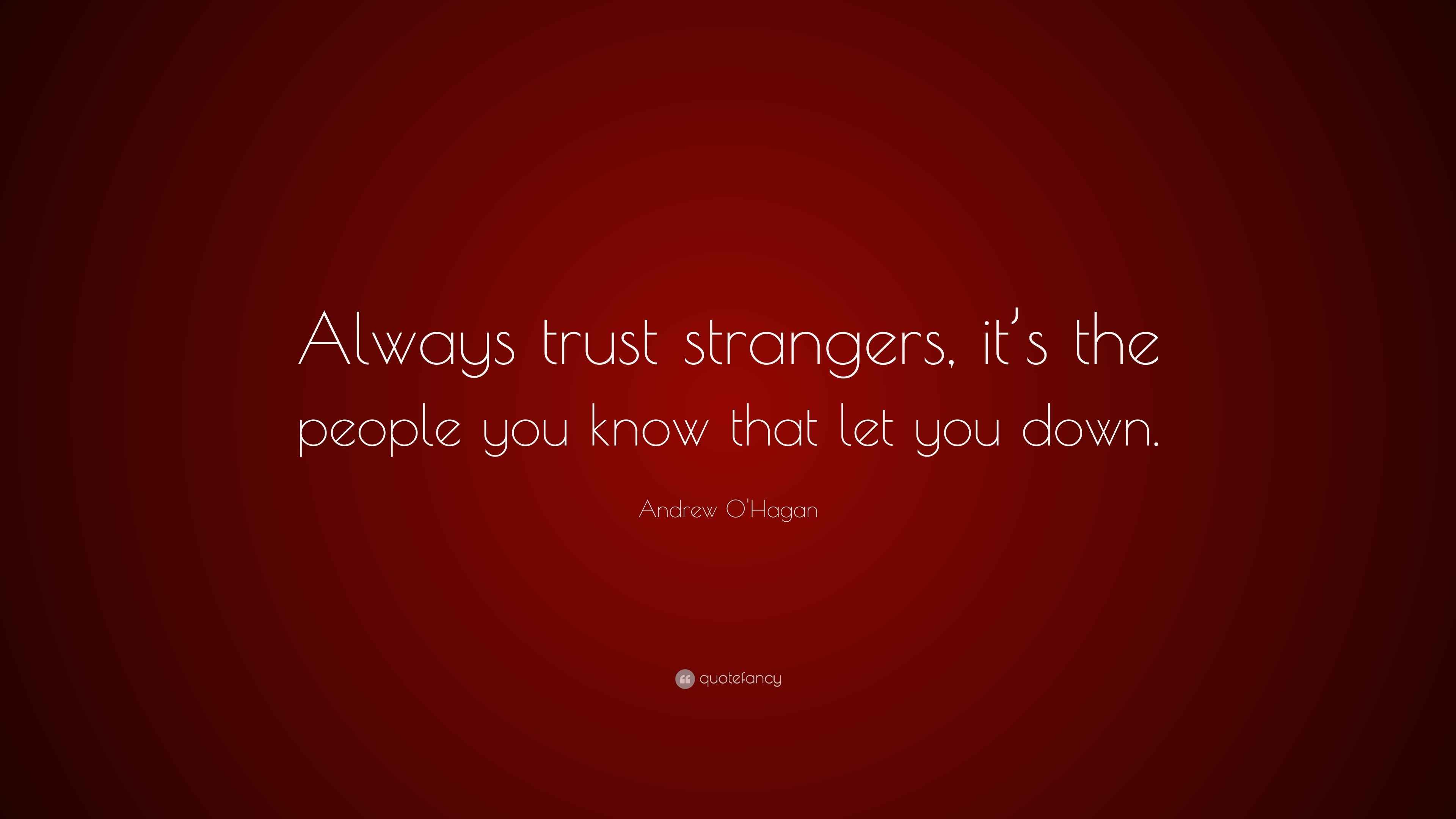 Andrew O'Hagan Quote: “Always trust strangers, it’s the people you know ...