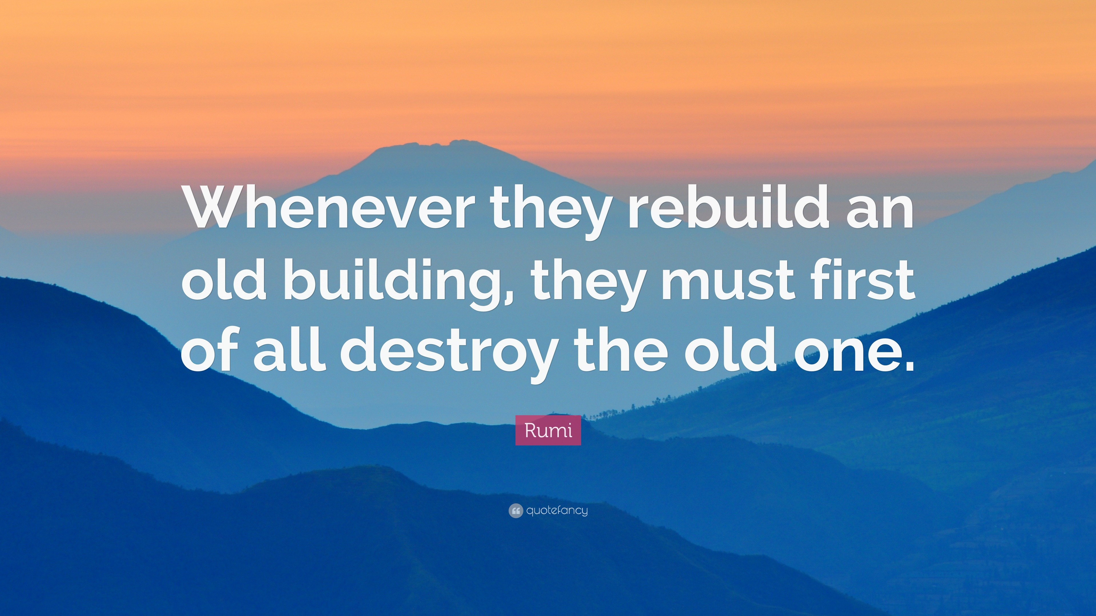 Rumi Quote: “Whenever they rebuild an old building, they must first of ...
