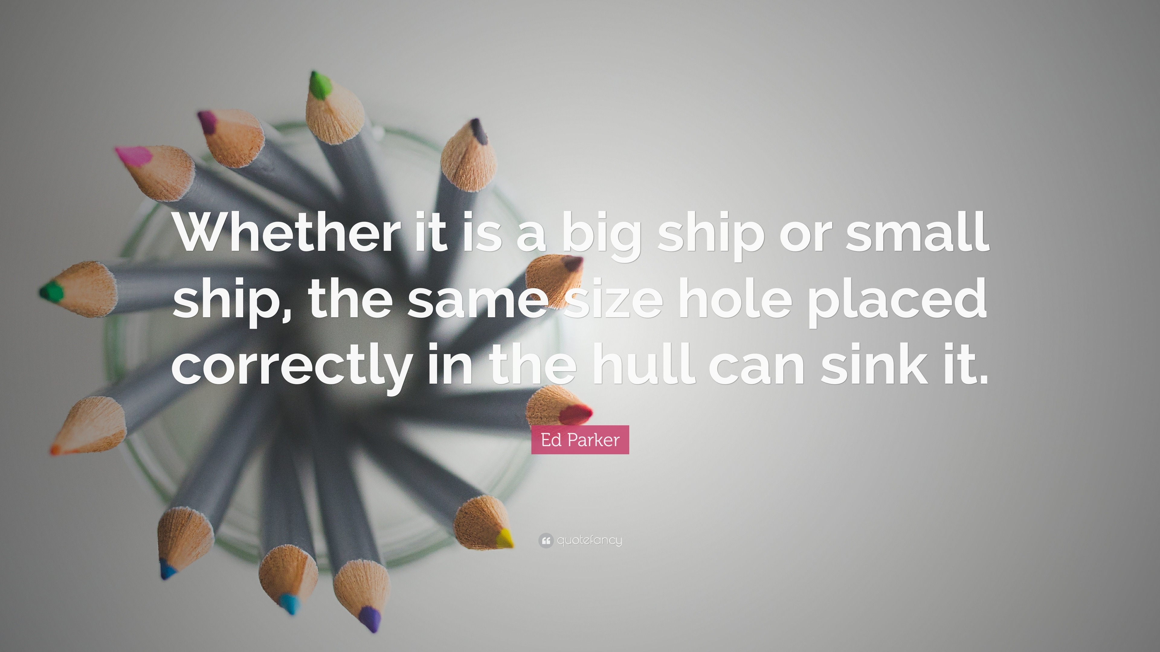 Ed Parker Quote: “Whether it is a big ship or small ship, the same size ...