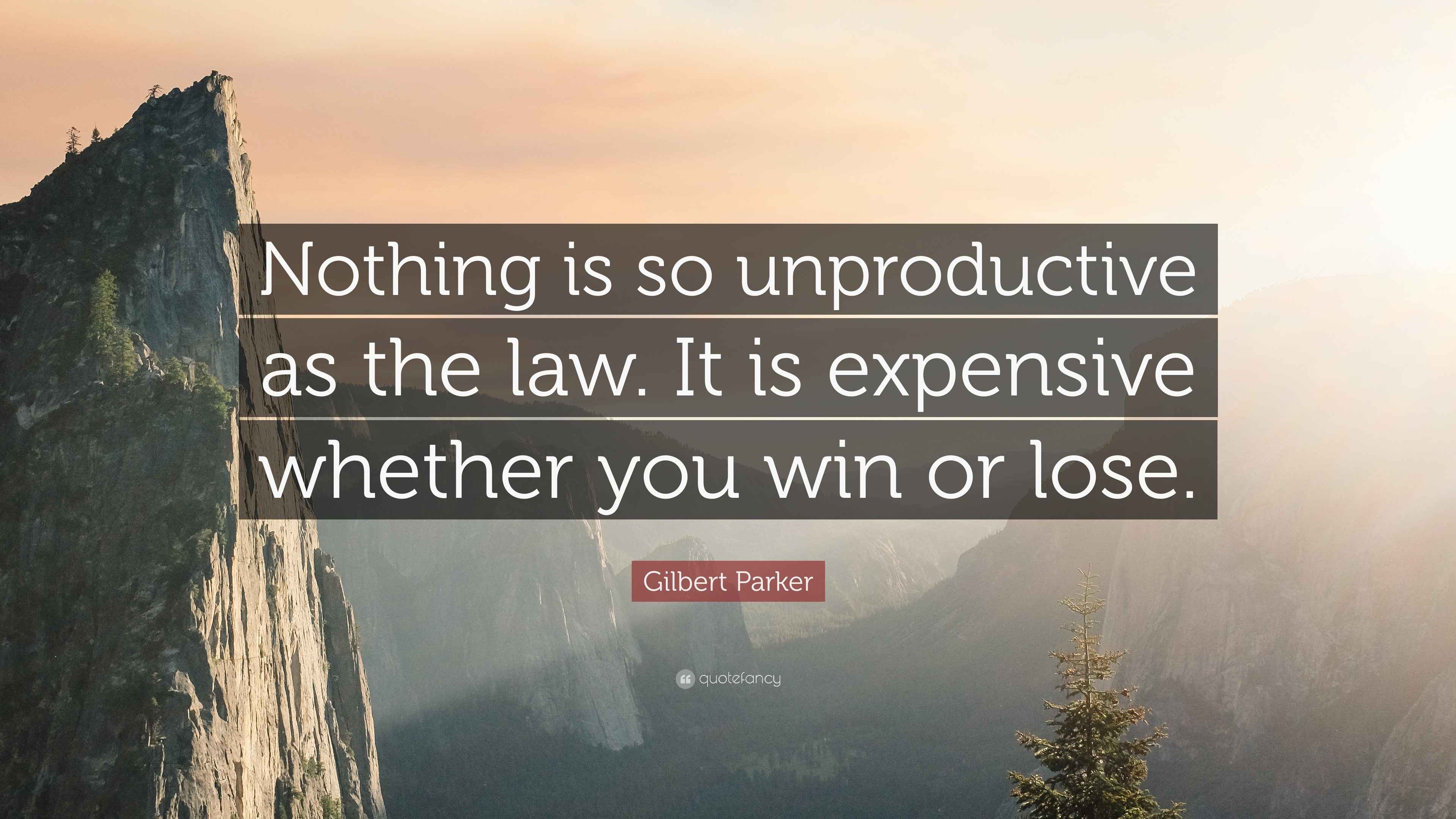 Gilbert Parker Quote: “Nothing is so unproductive as the law. It is ...