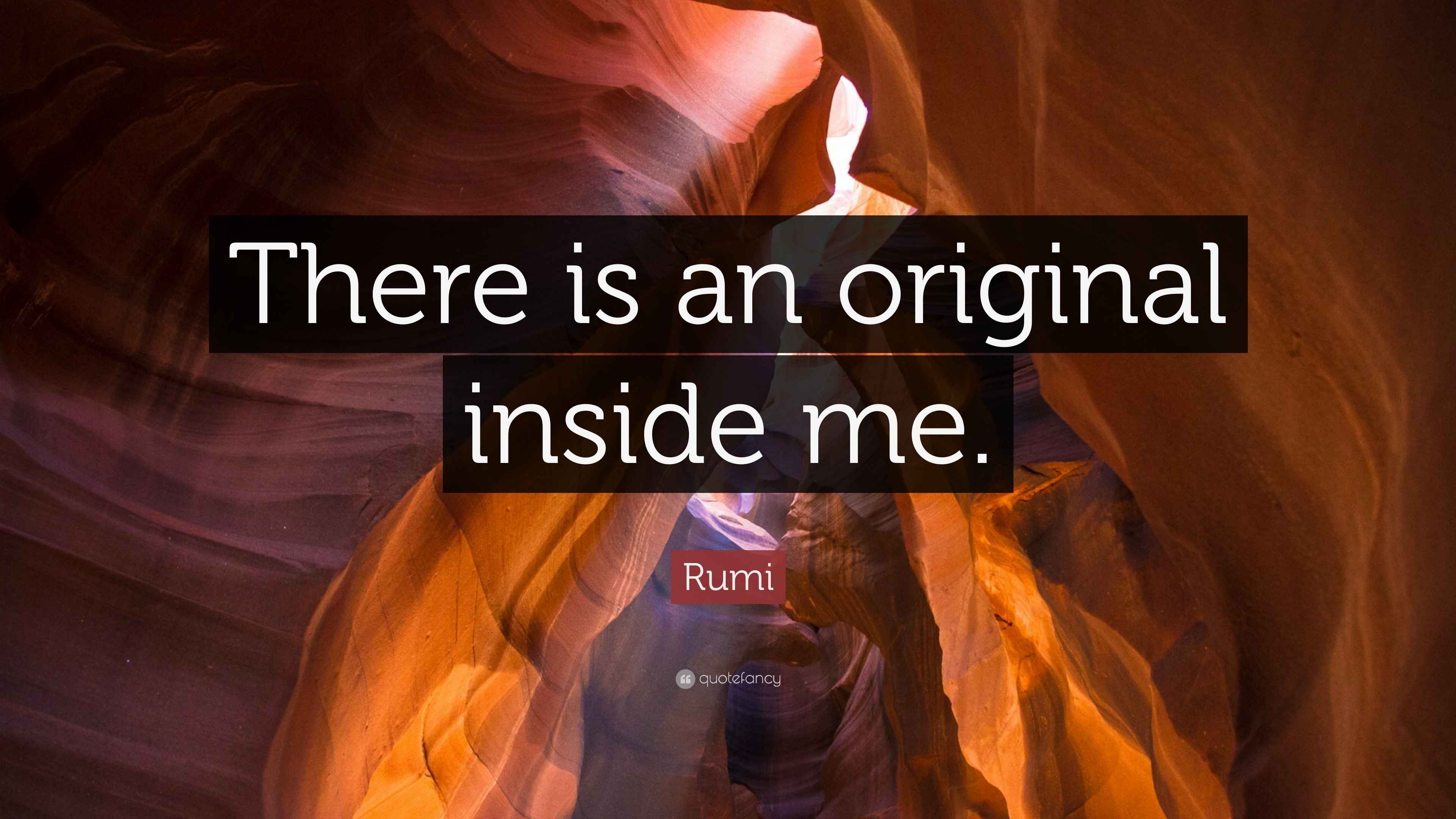 Rumi Quote: “There is an original inside me.”