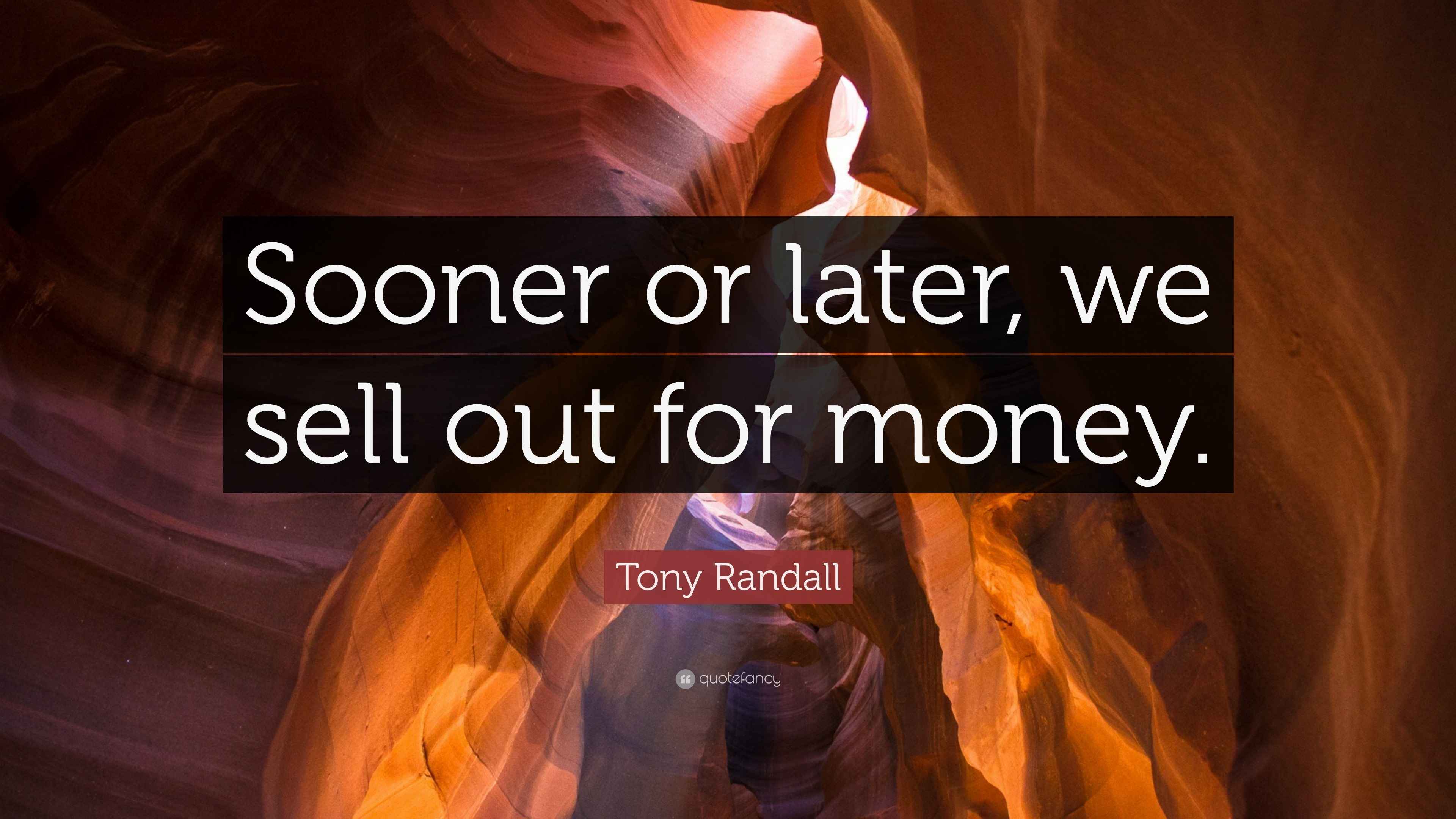 Tony Randall Quote: “Sooner or later, we sell out for money.”