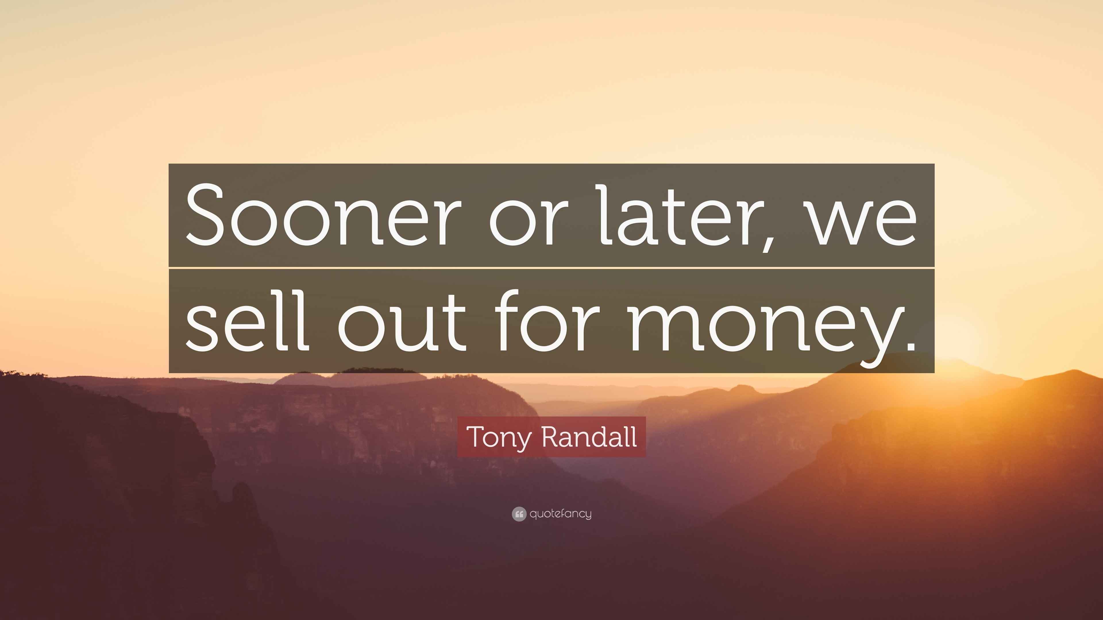 Tony Randall Quote: “Sooner or later, we sell out for money.”