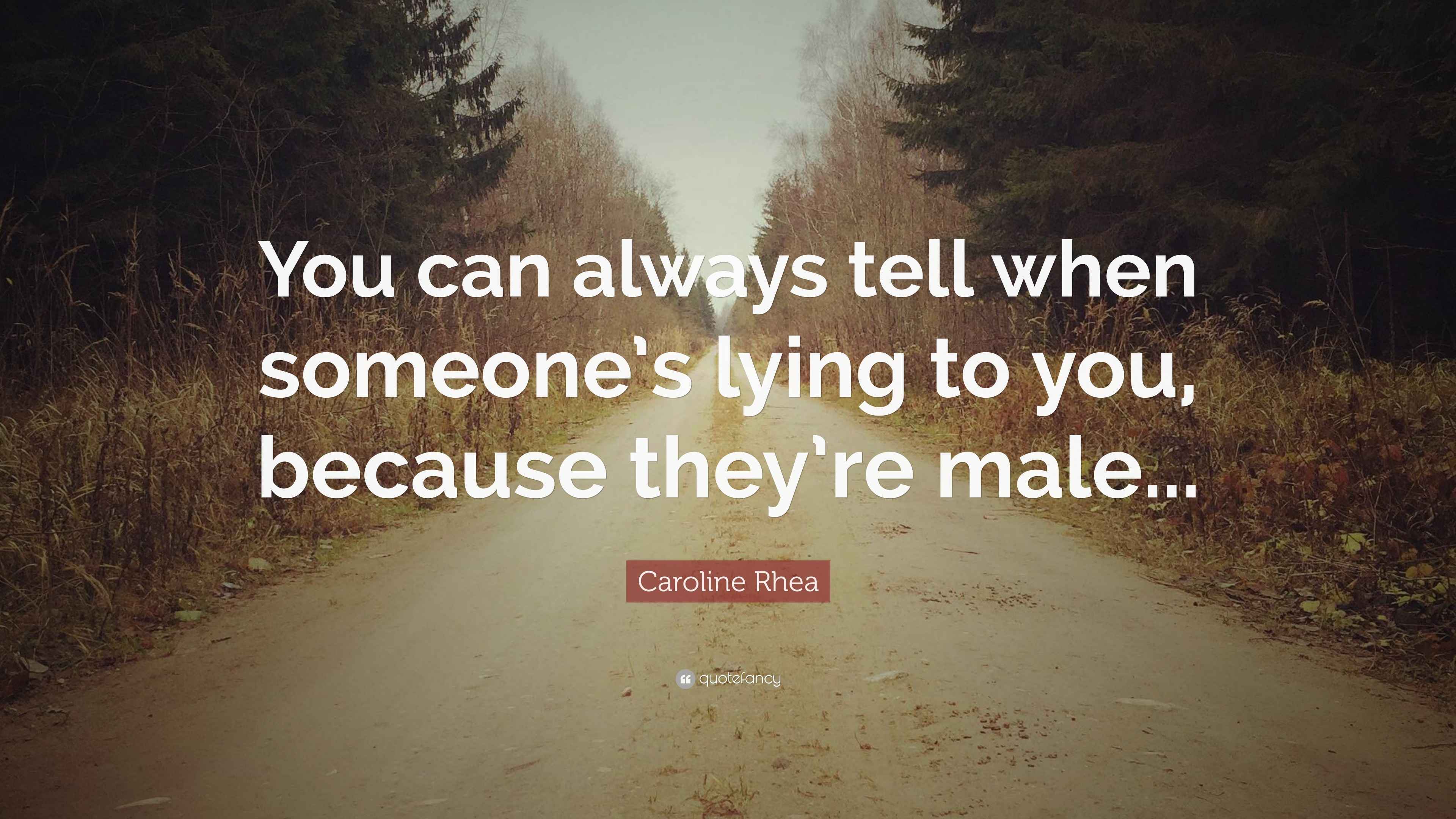Caroline Rhea Quote: “You can always tell when someone’s lying to you ...