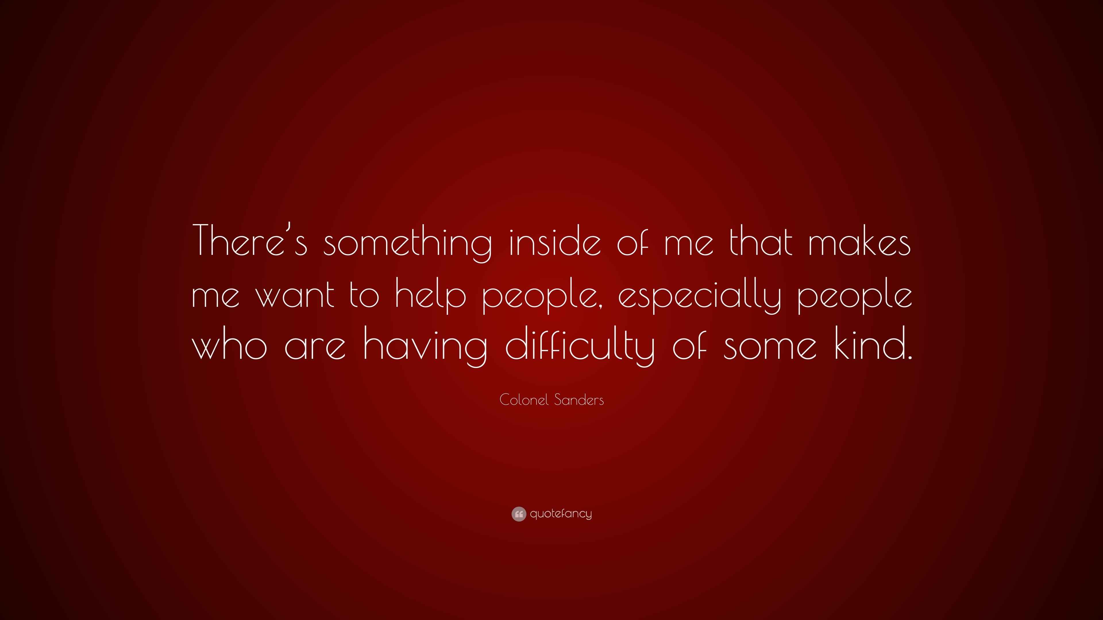 Colonel Sanders Quote: “There’s something inside of me that makes me ...
