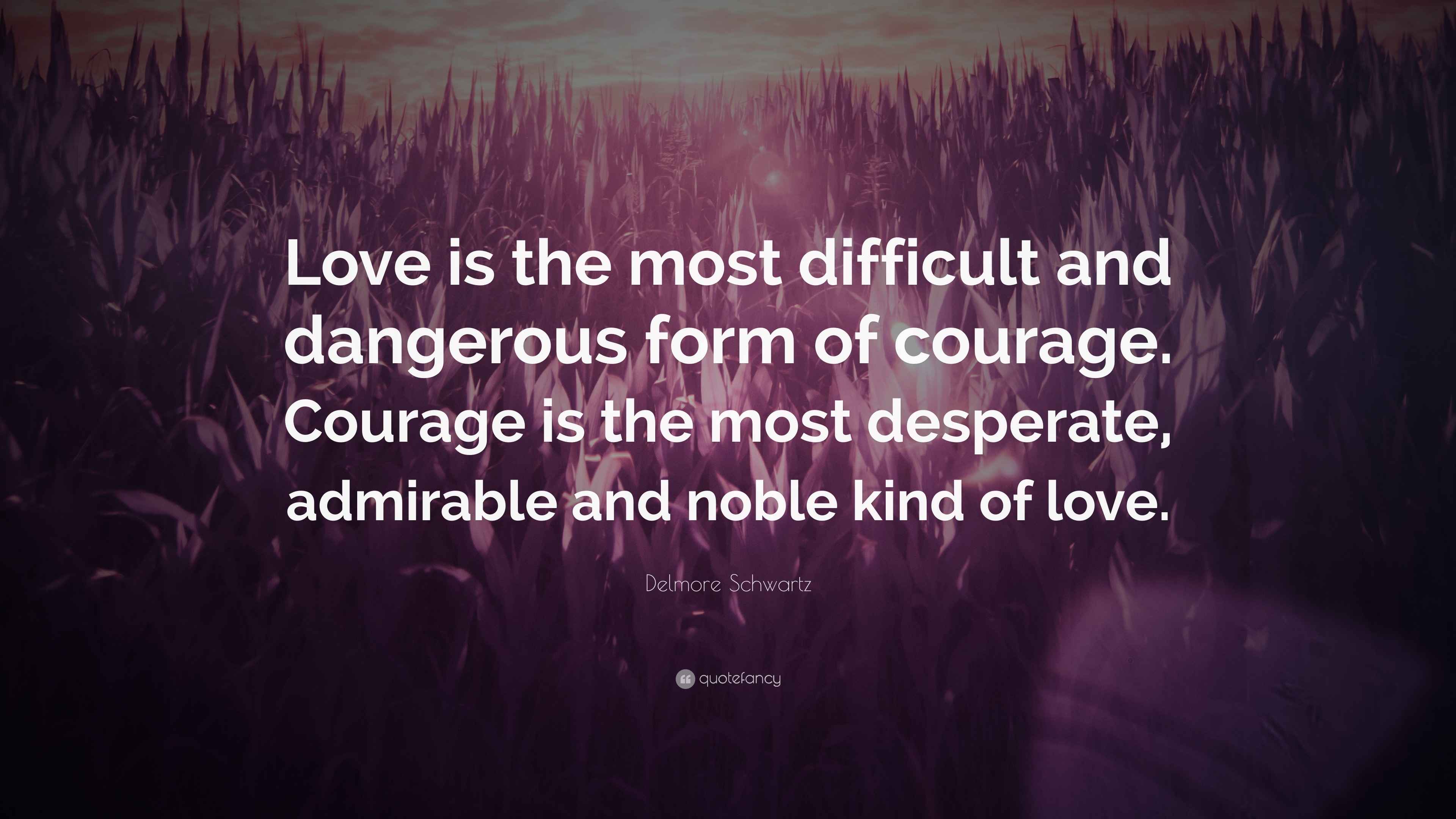Delmore Schwartz Quote: “Love is the most difficult and dangerous form ...