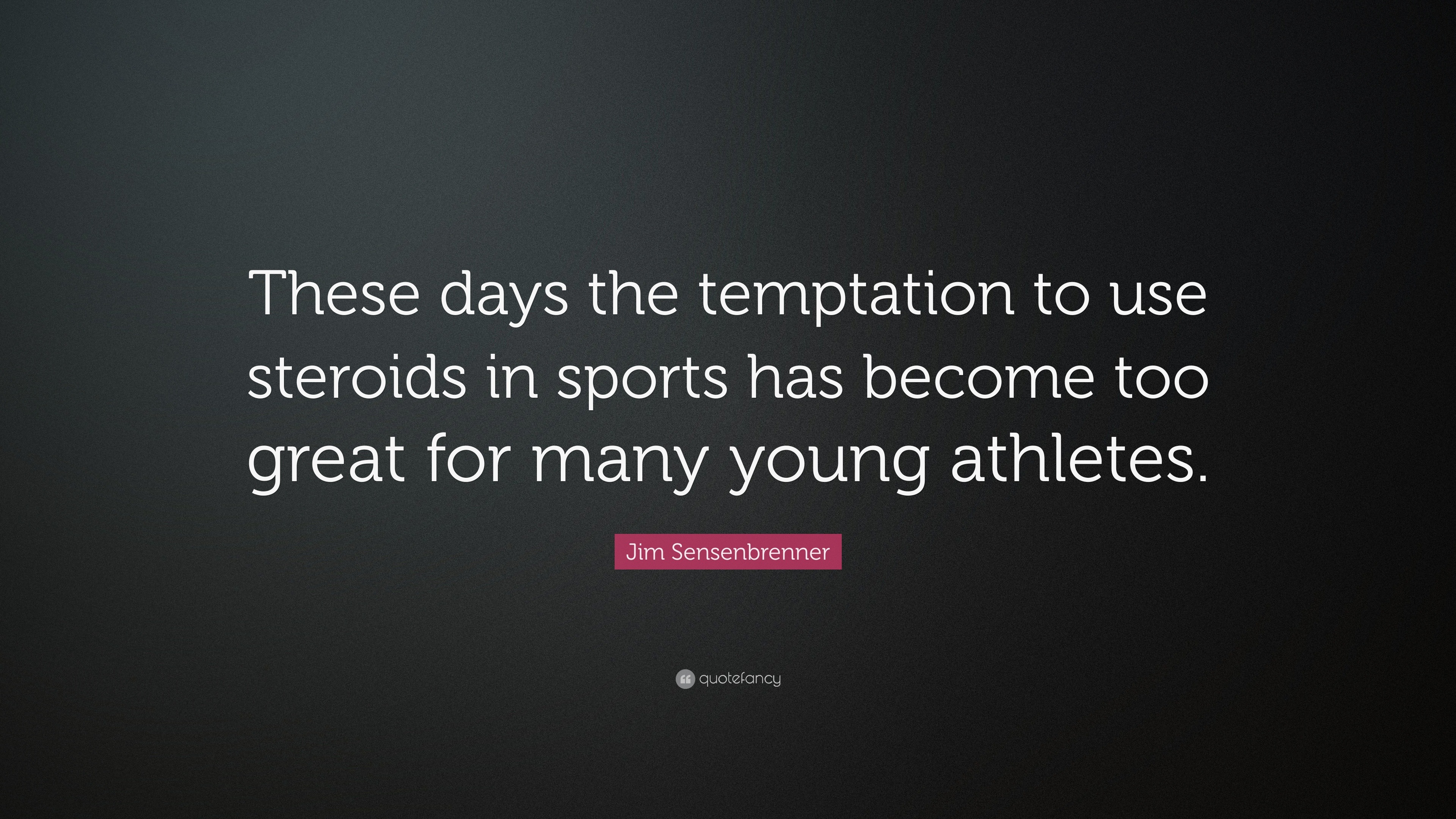 Jim Sensenbrenner Quote: “These days the temptation to use steroids in ...