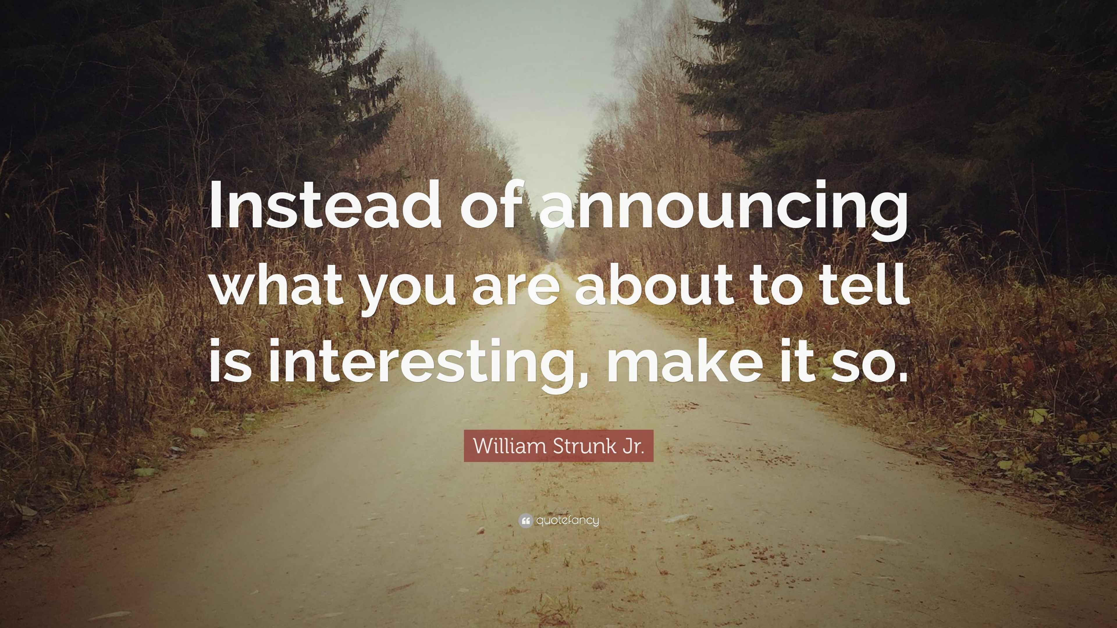 William Strunk Jr. Quote: “Instead of announcing what you are about to ...