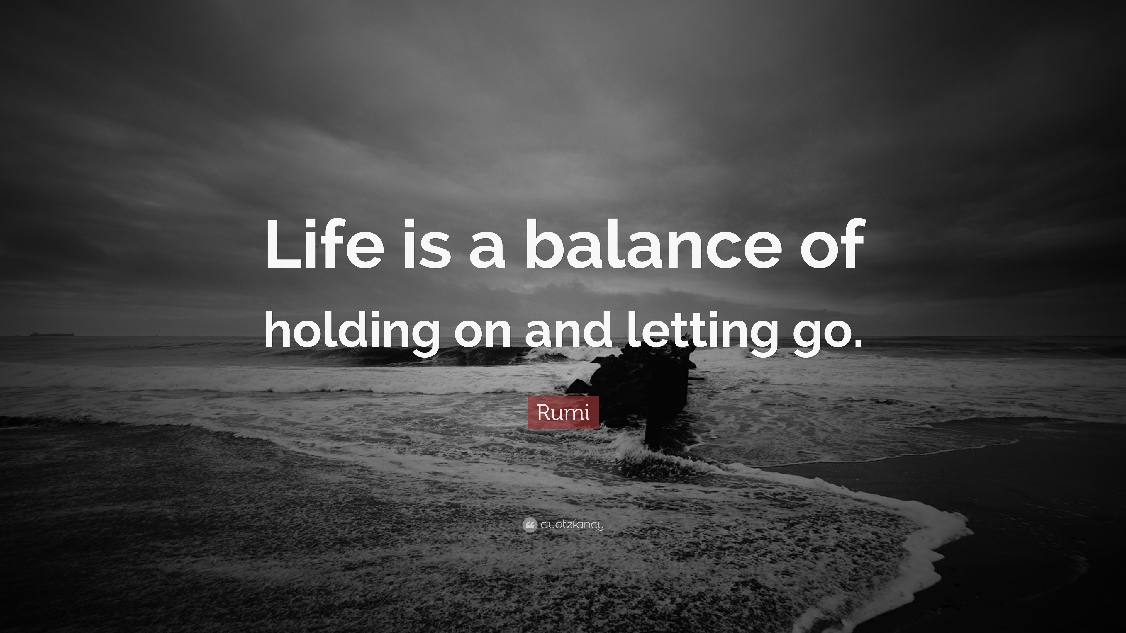 Rumi Quote: “Life is a balance of holding on and letting go.”