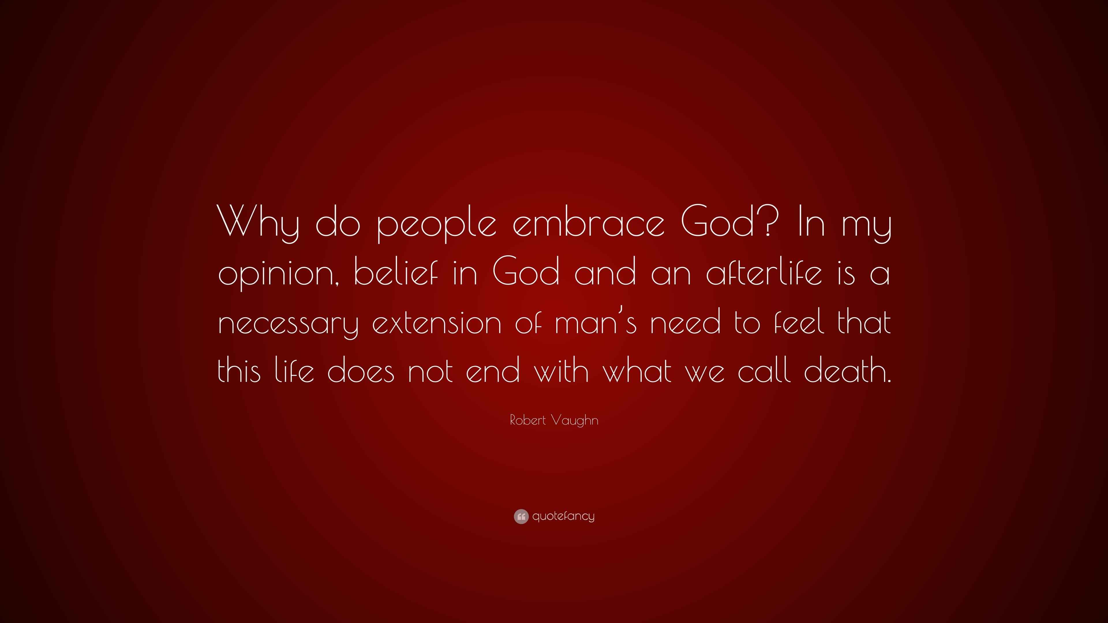 Robert Vaughn Quote: “Why do people embrace God? In my opinion, belief ...