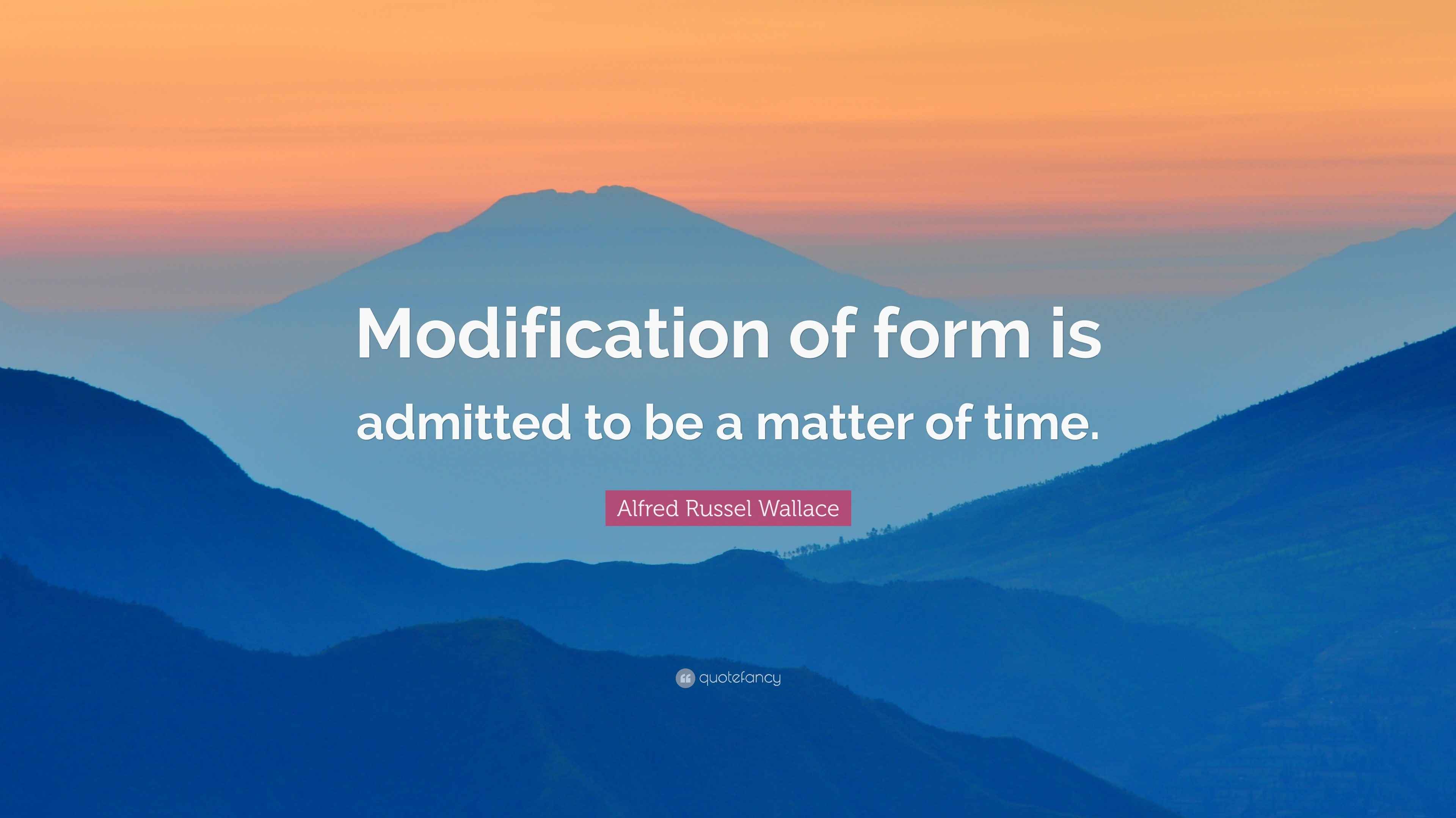 Alfred Russel Wallace Quote: “Modification of form is admitted to be a ...