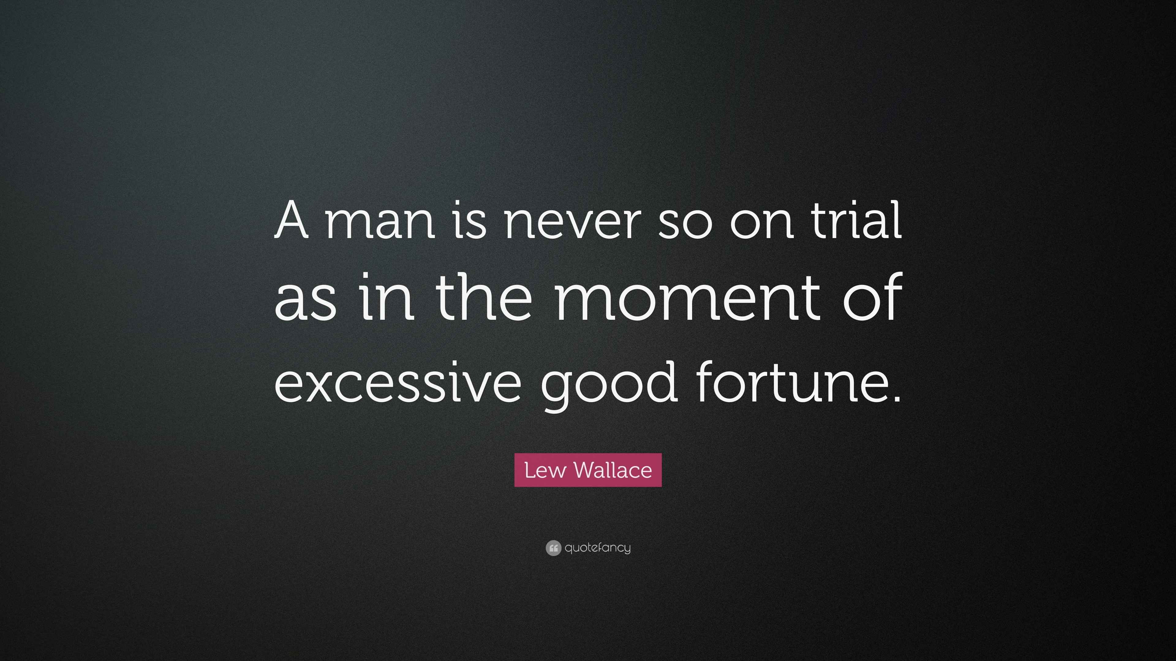Lew Wallace Quote: “A man is never so on trial as in the moment of ...