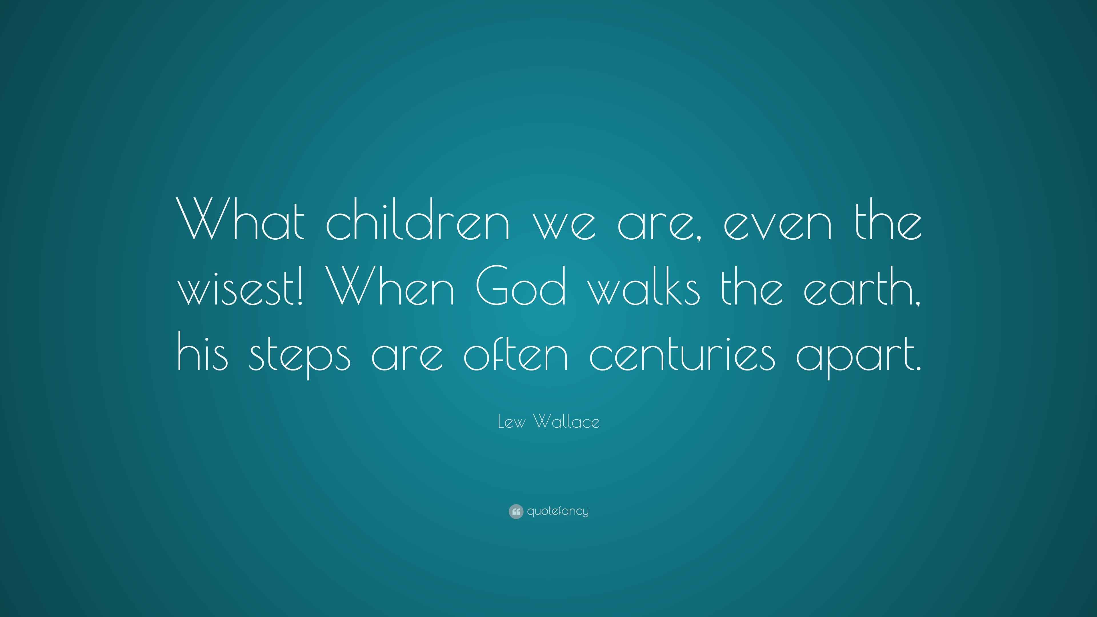 Lew Wallace Quote: “What children we are, even the wisest! When God ...