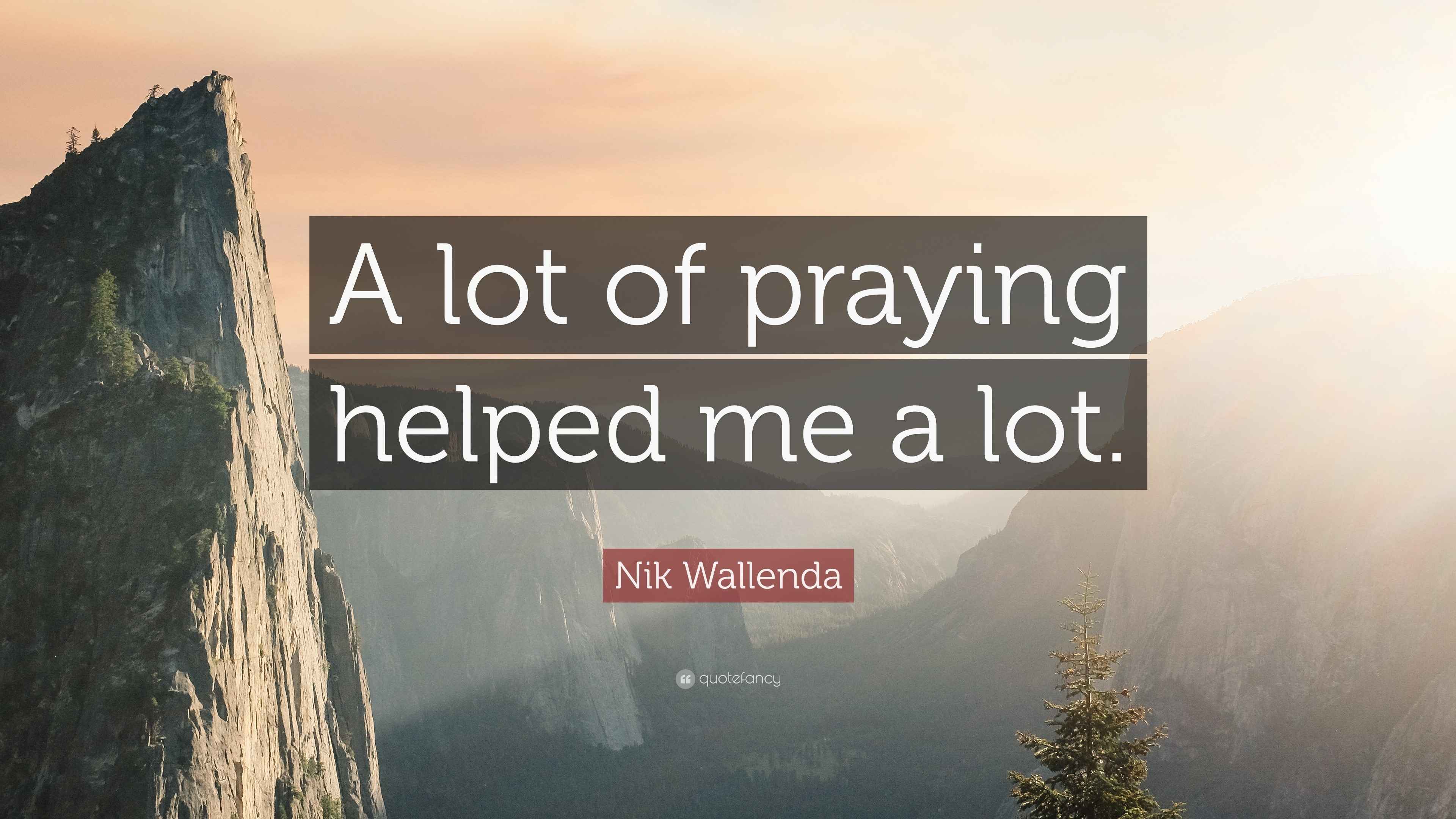 Nik Wallenda Quote: “A lot of praying helped me a lot.”