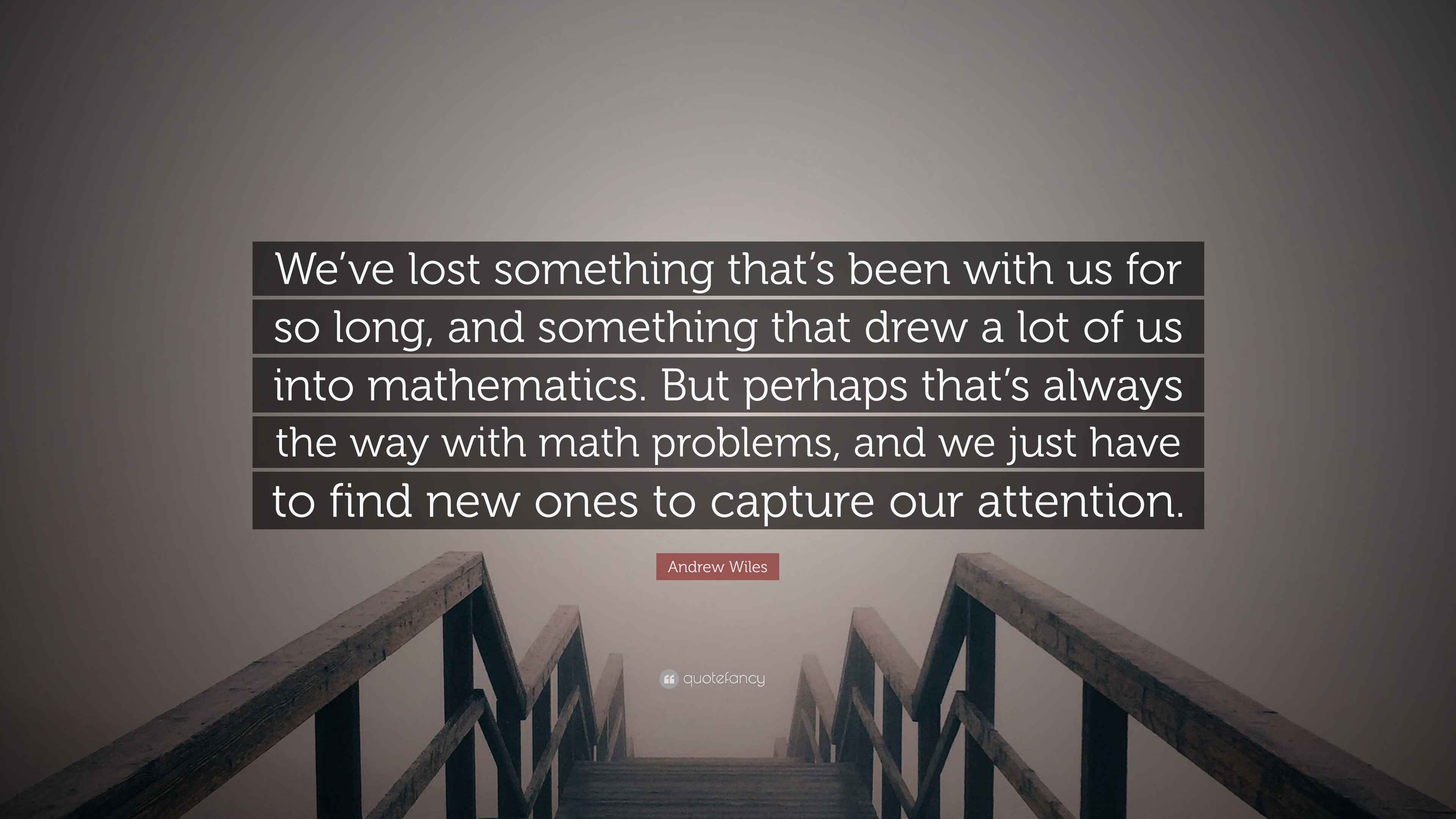 Andrew Wiles Quote: “We’ve lost something that’s been with us for so ...