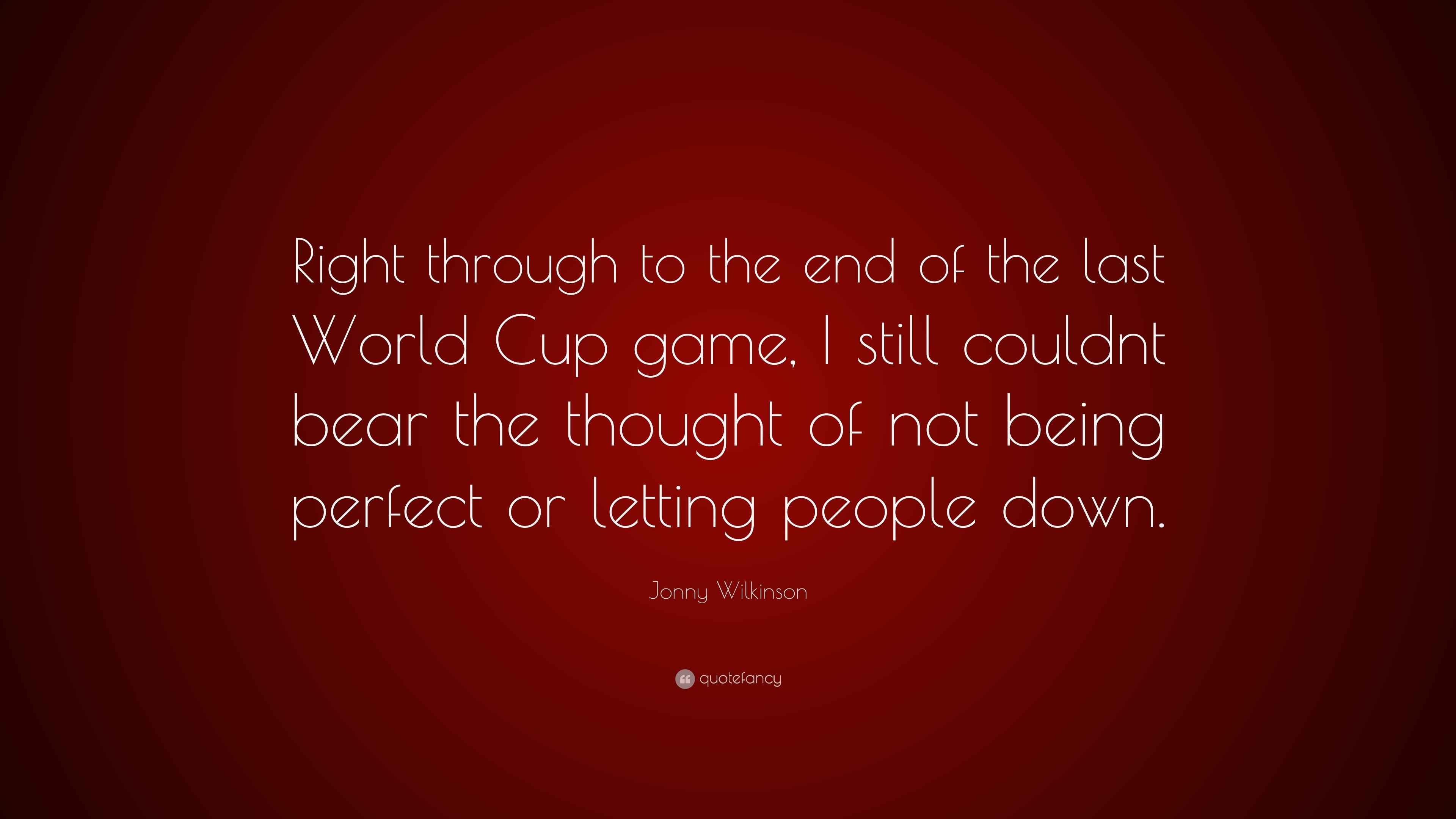 Jonny Wilkinson Quote: “Right through to the end of the last World Cup ...