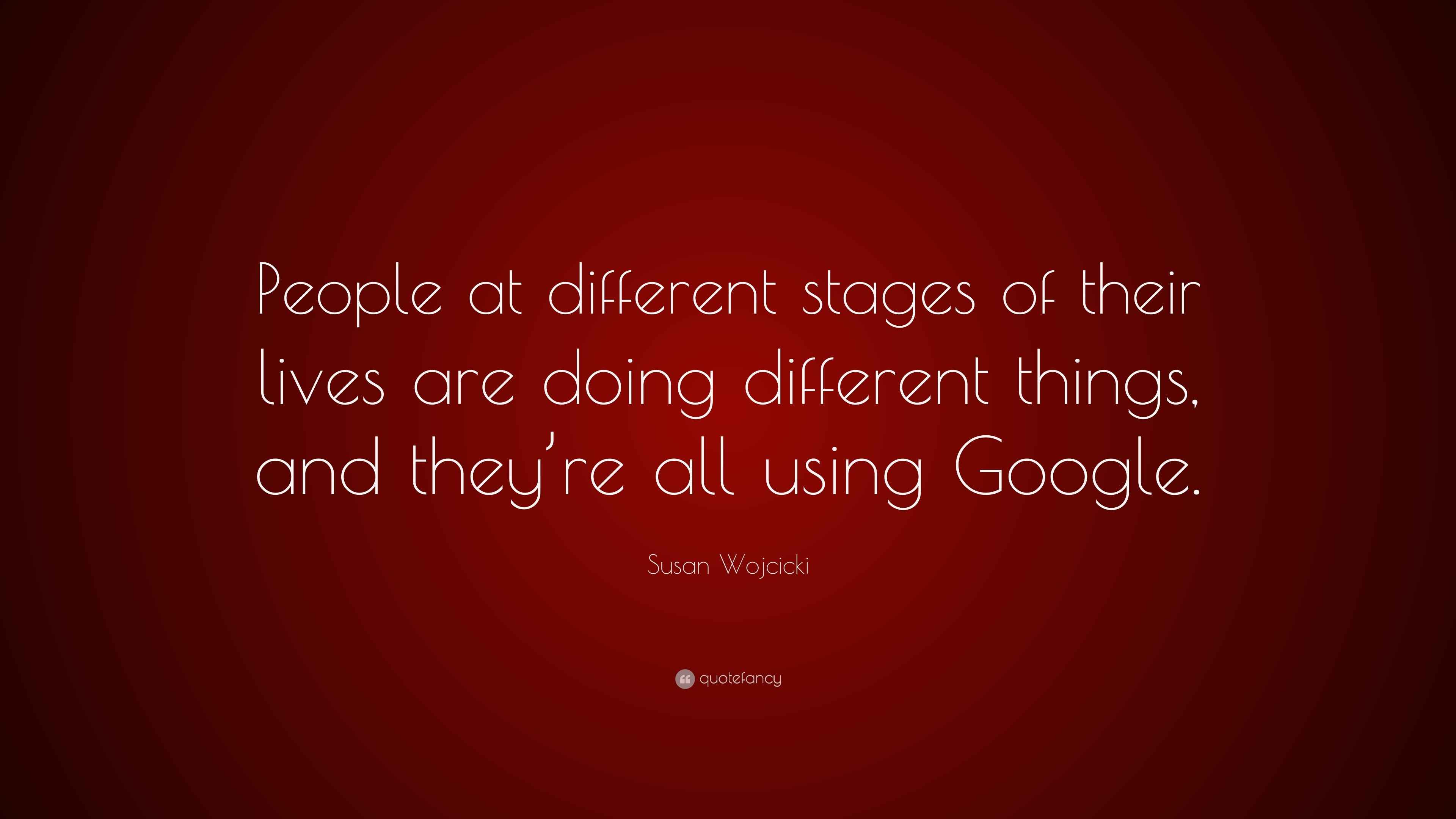 Susan Wojcicki Quote: “People at different stages of their lives are ...