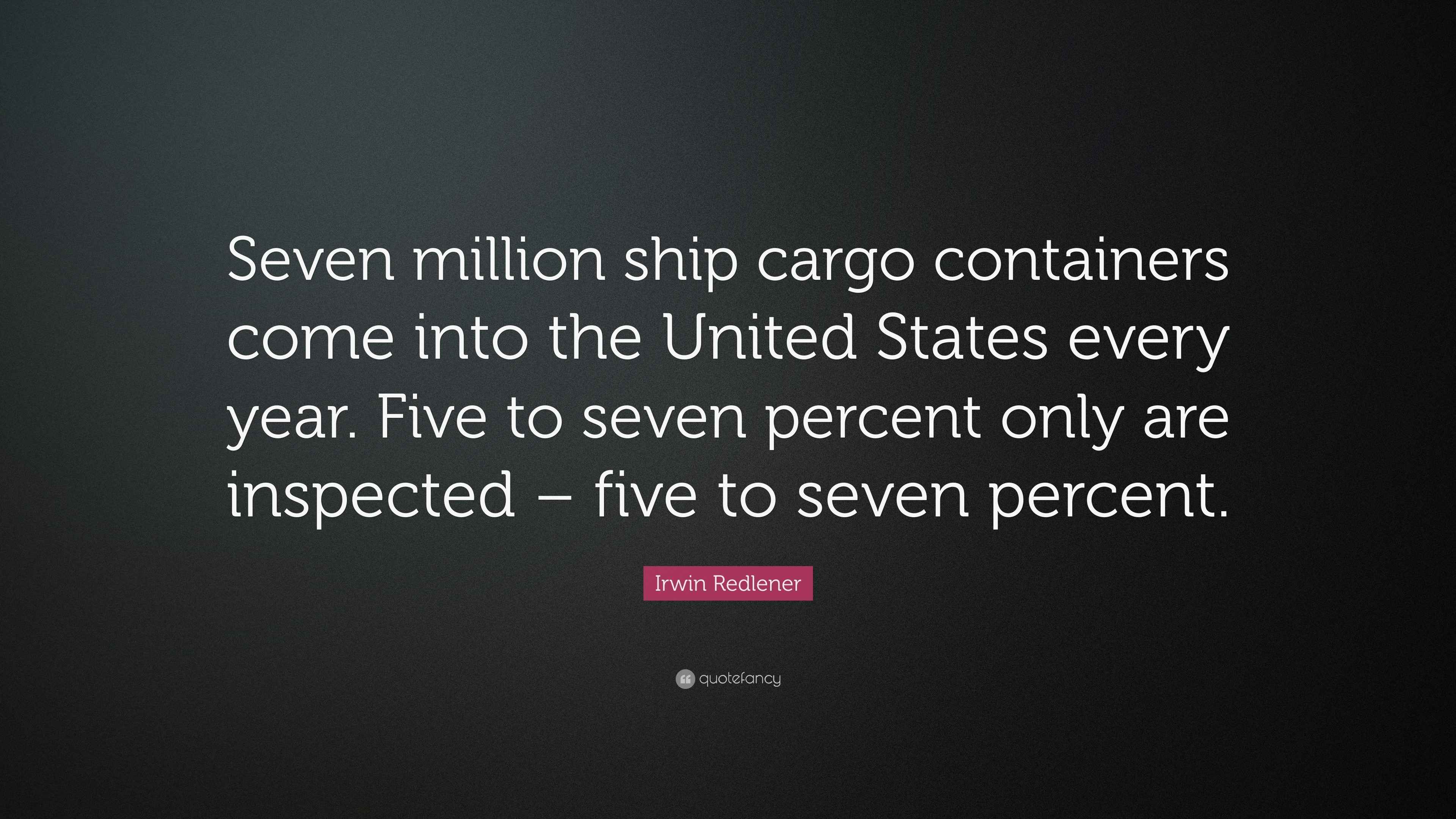 Irwin Redlener Quote: “Seven million ship cargo containers come into ...
