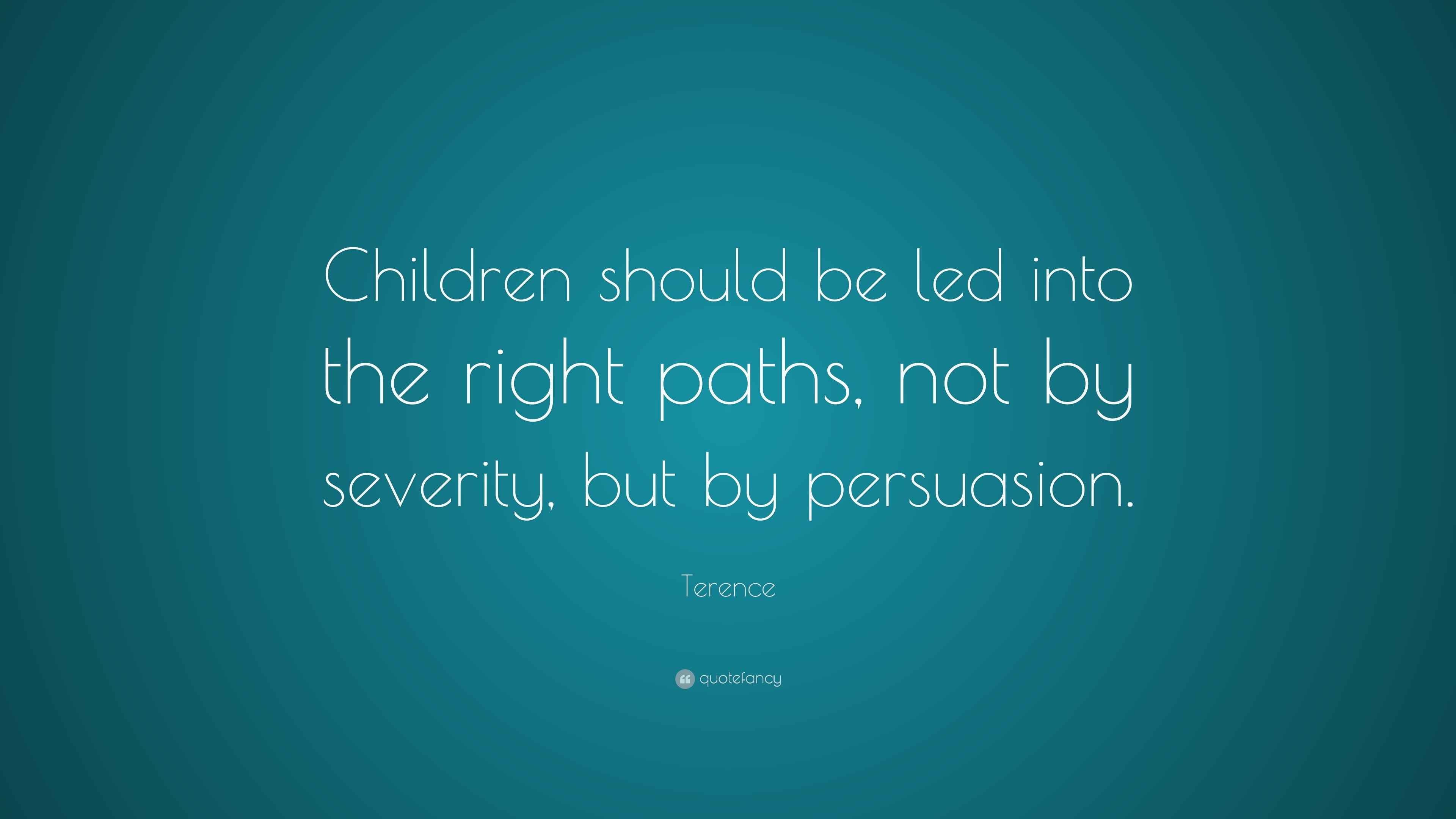 Terence Quote: “Children should be led into the right paths, not by ...
