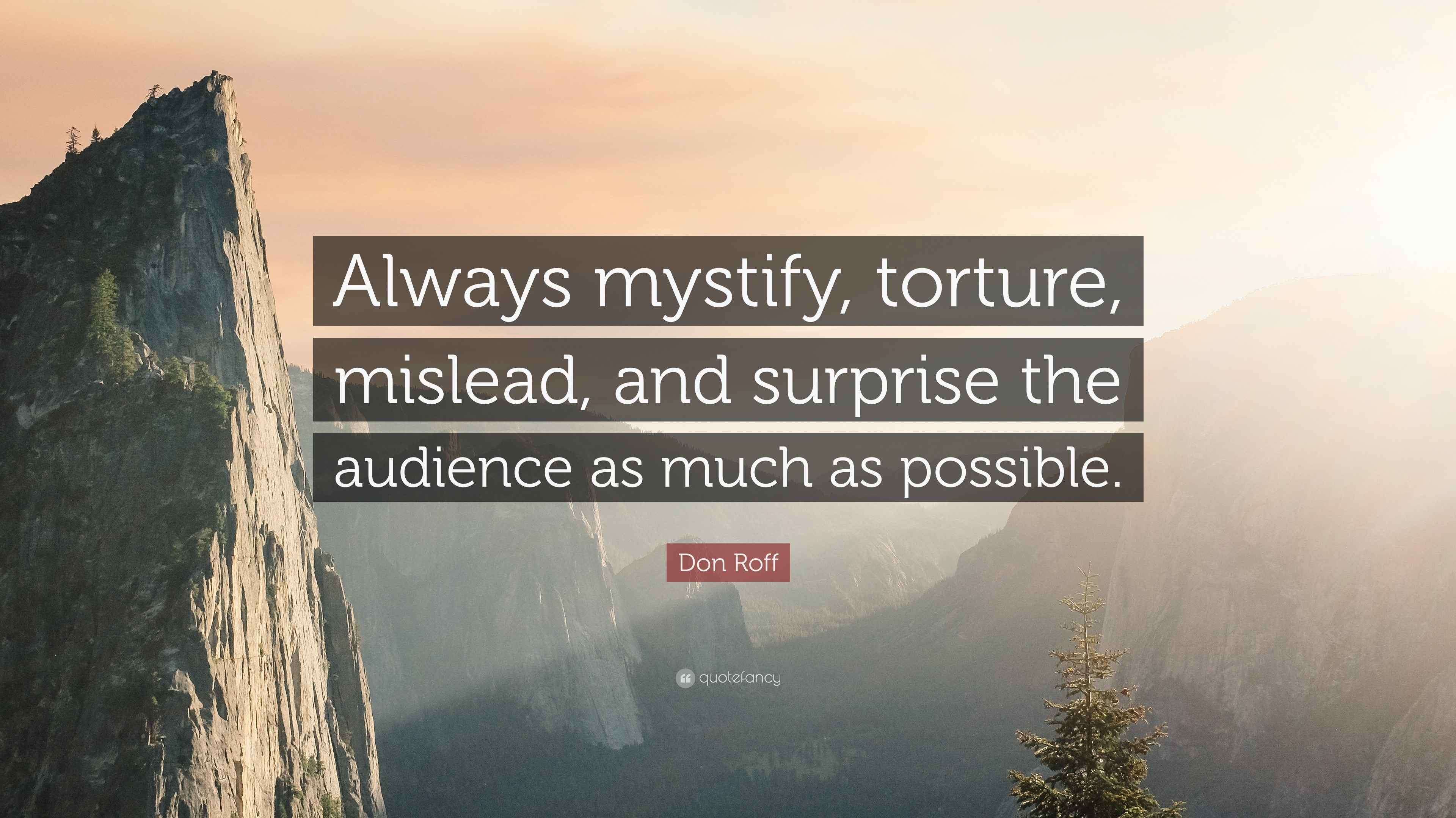 Don Roff Quote: “Always mystify, torture, mislead, and surprise the ...