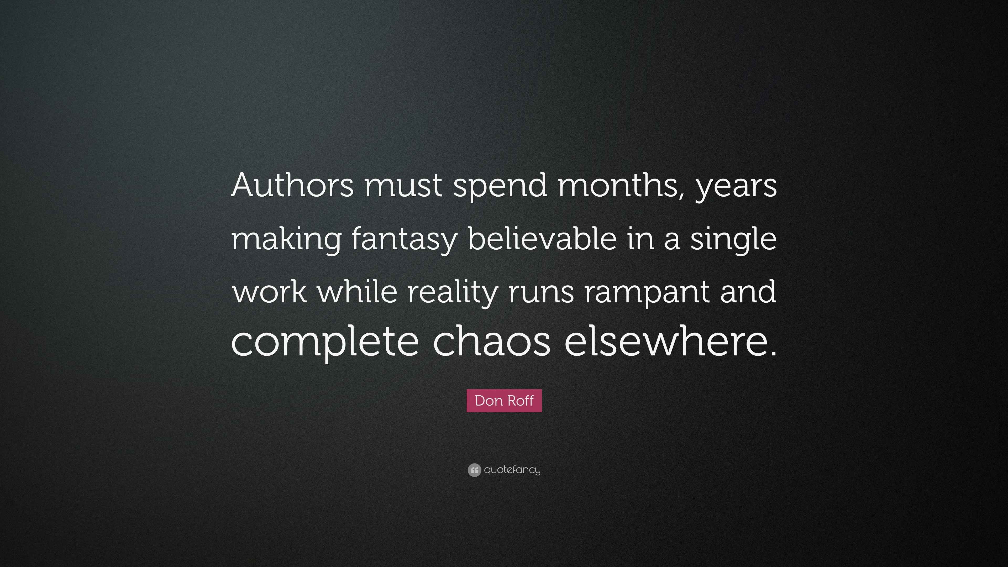 Don Roff Quote: “Authors must spend months, years making fantasy ...