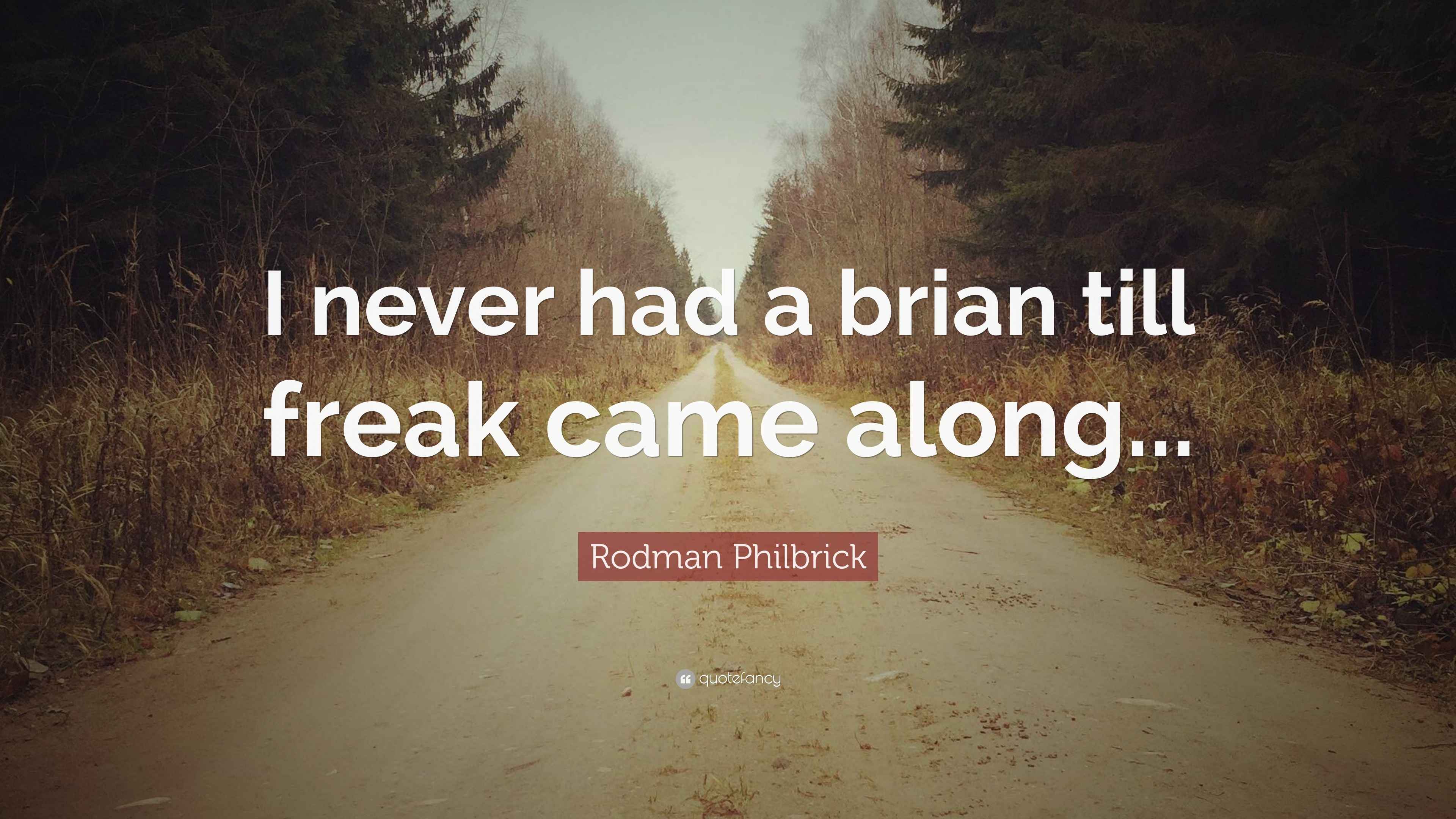 Rodman Philbrick Quote: “I never had a brian till freak came along...”