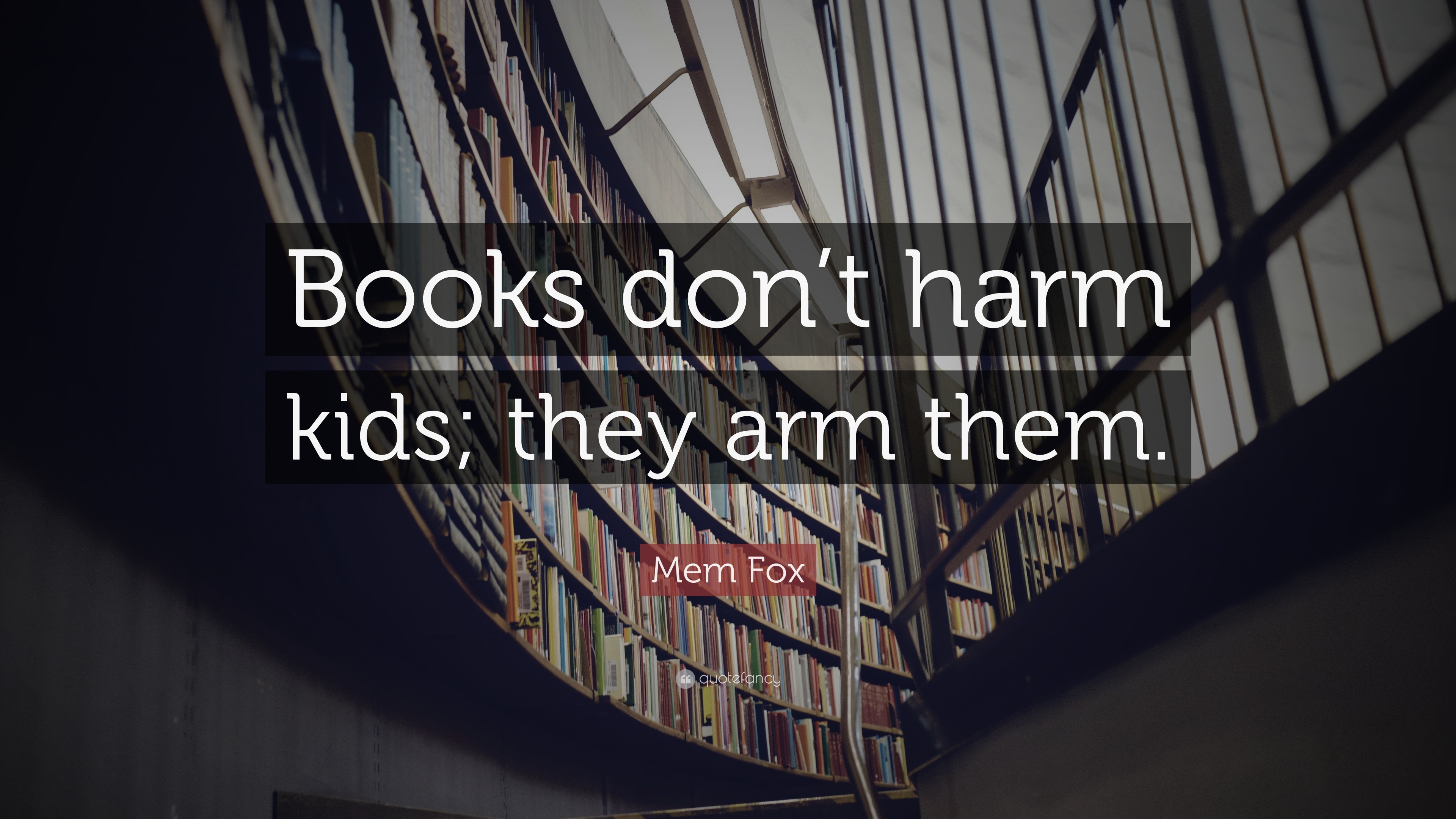 Mem Fox Quote: “Books don’t harm kids; they arm them.”
