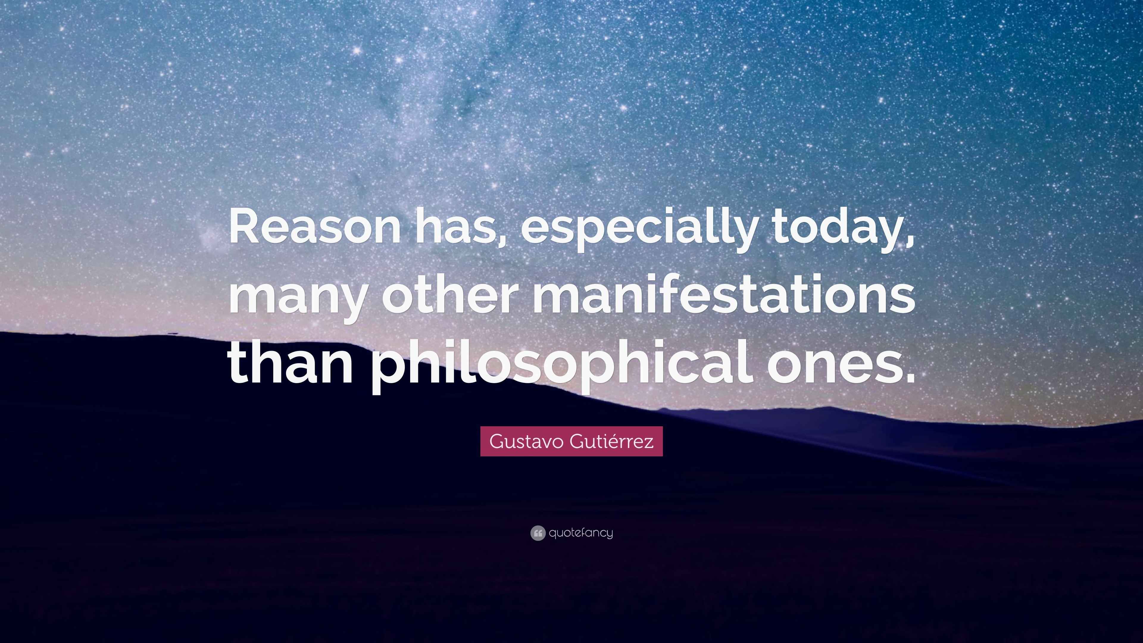 Gustavo Gutiérrez Quote: “Reason has, especially today, many other ...