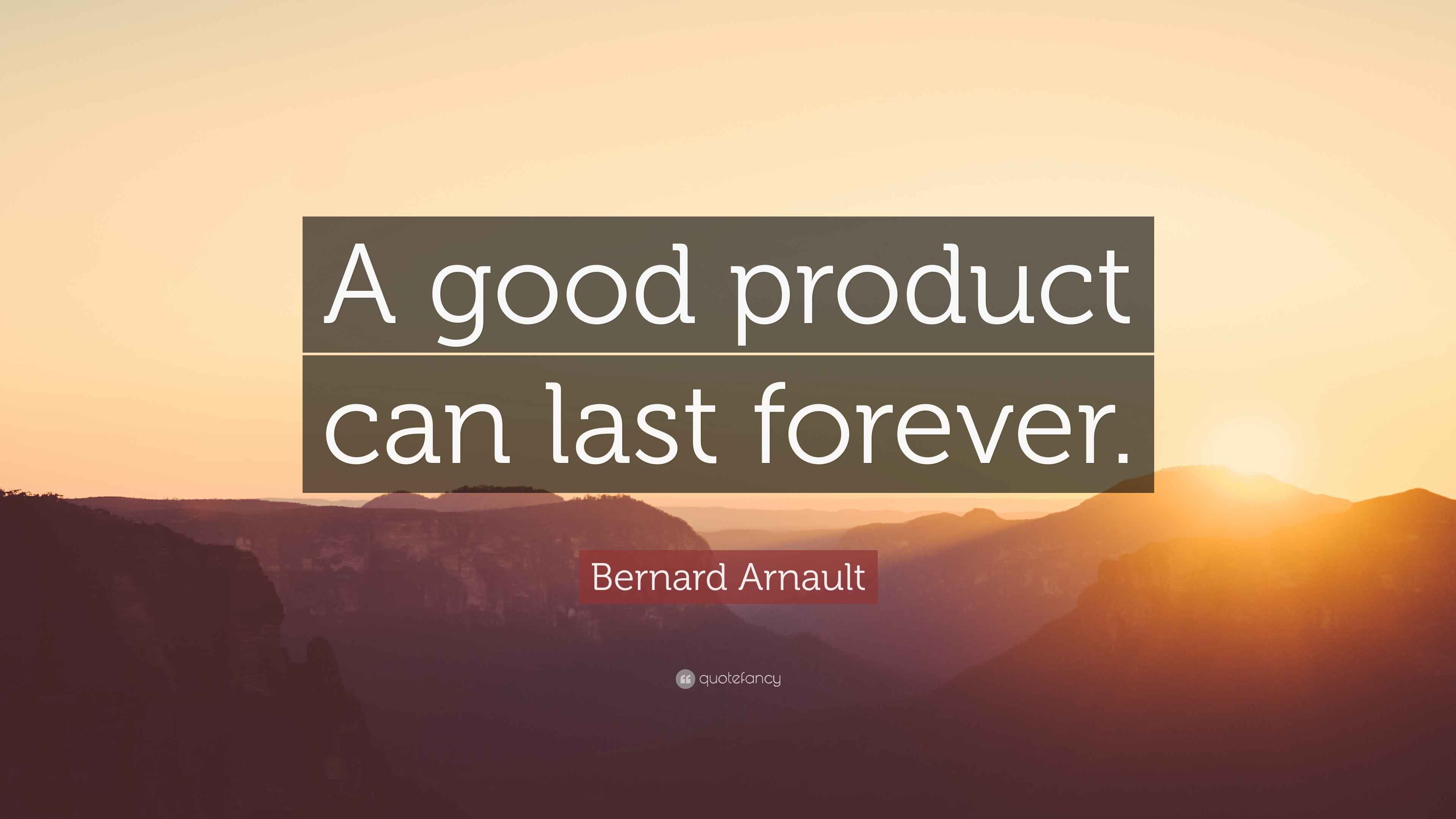 Bernard Arnault Quote: “A good product can last forever.”